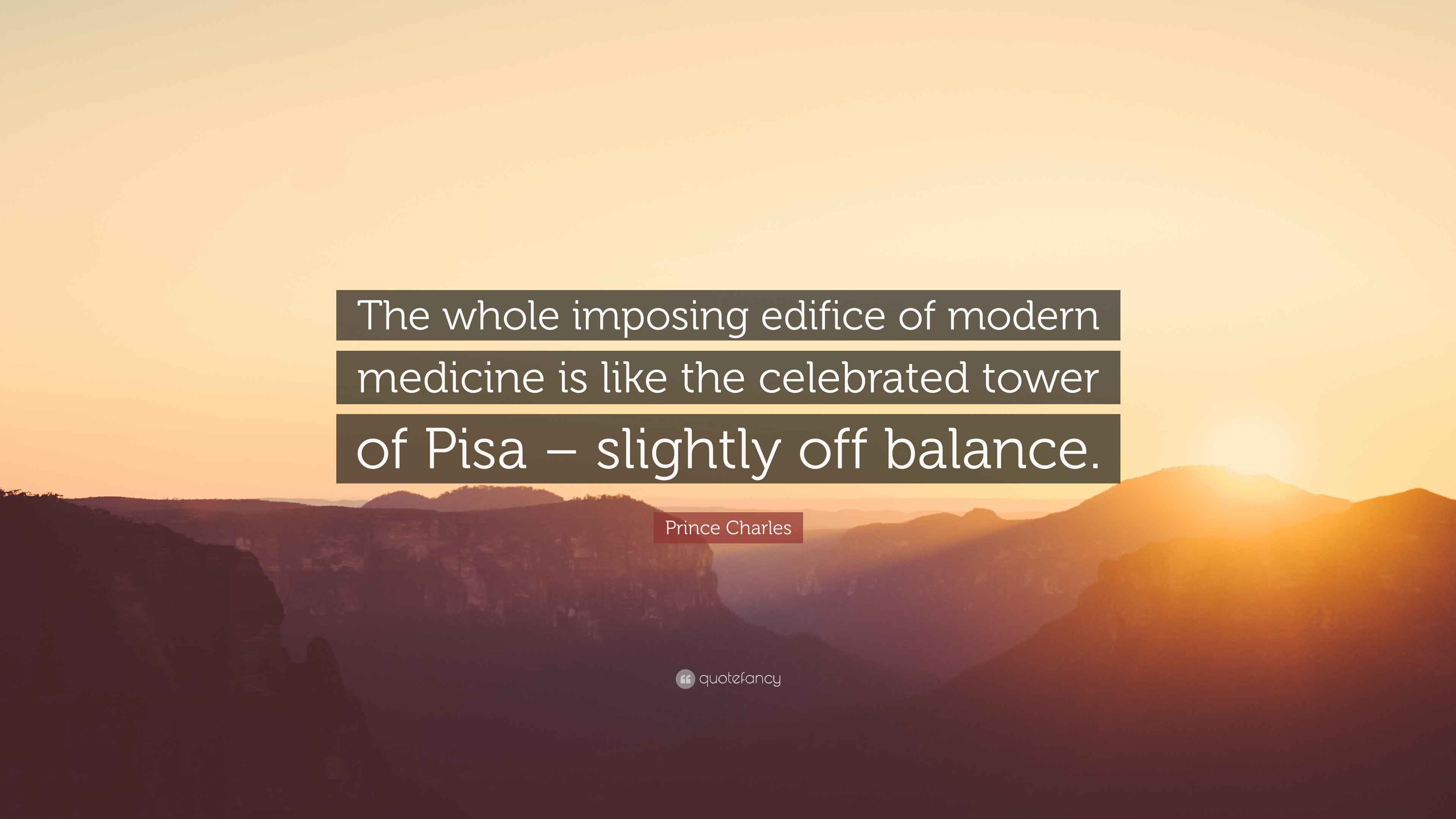 Prince Charles Quote: “The whole imposing edifice of modern medicine is ...