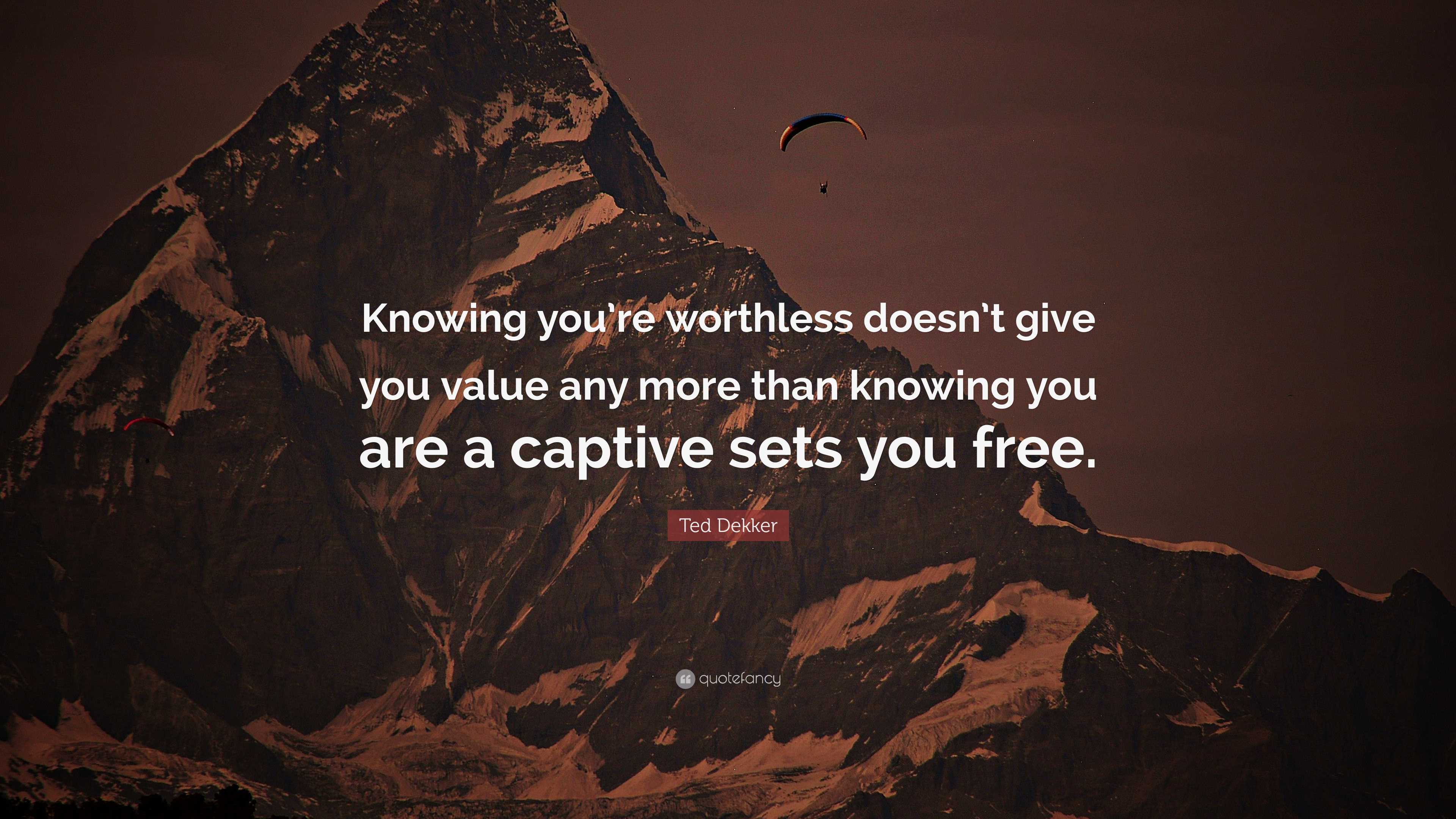 Ted Dekker Quote: “Knowing you’re worthless doesn’t give you value any ...