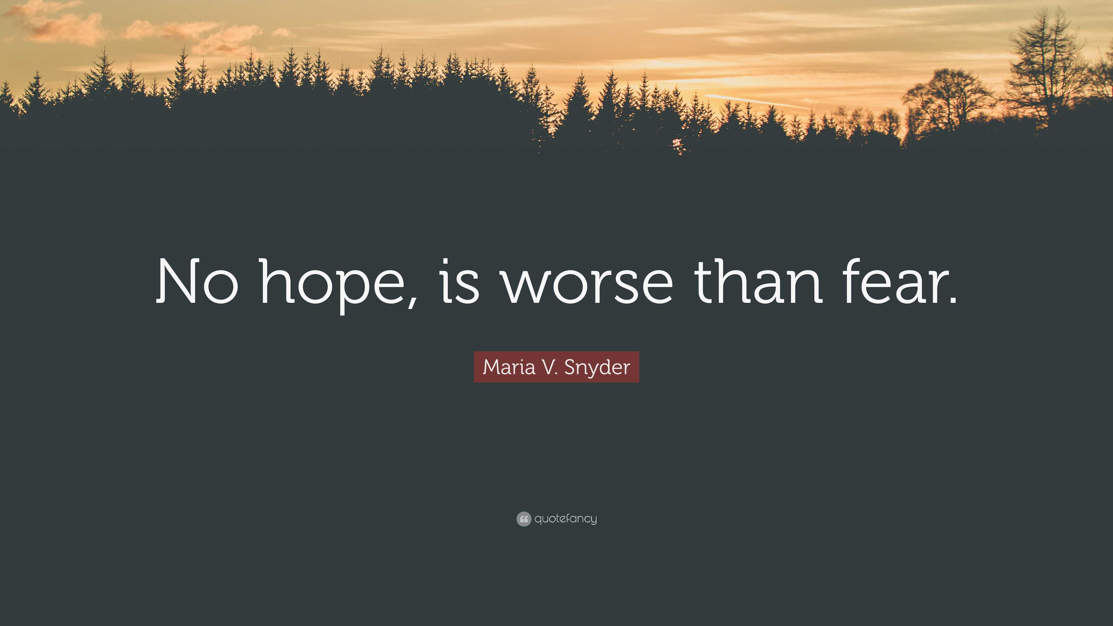 Maria V. Snyder Quote: “No hope, is worse than fear.”