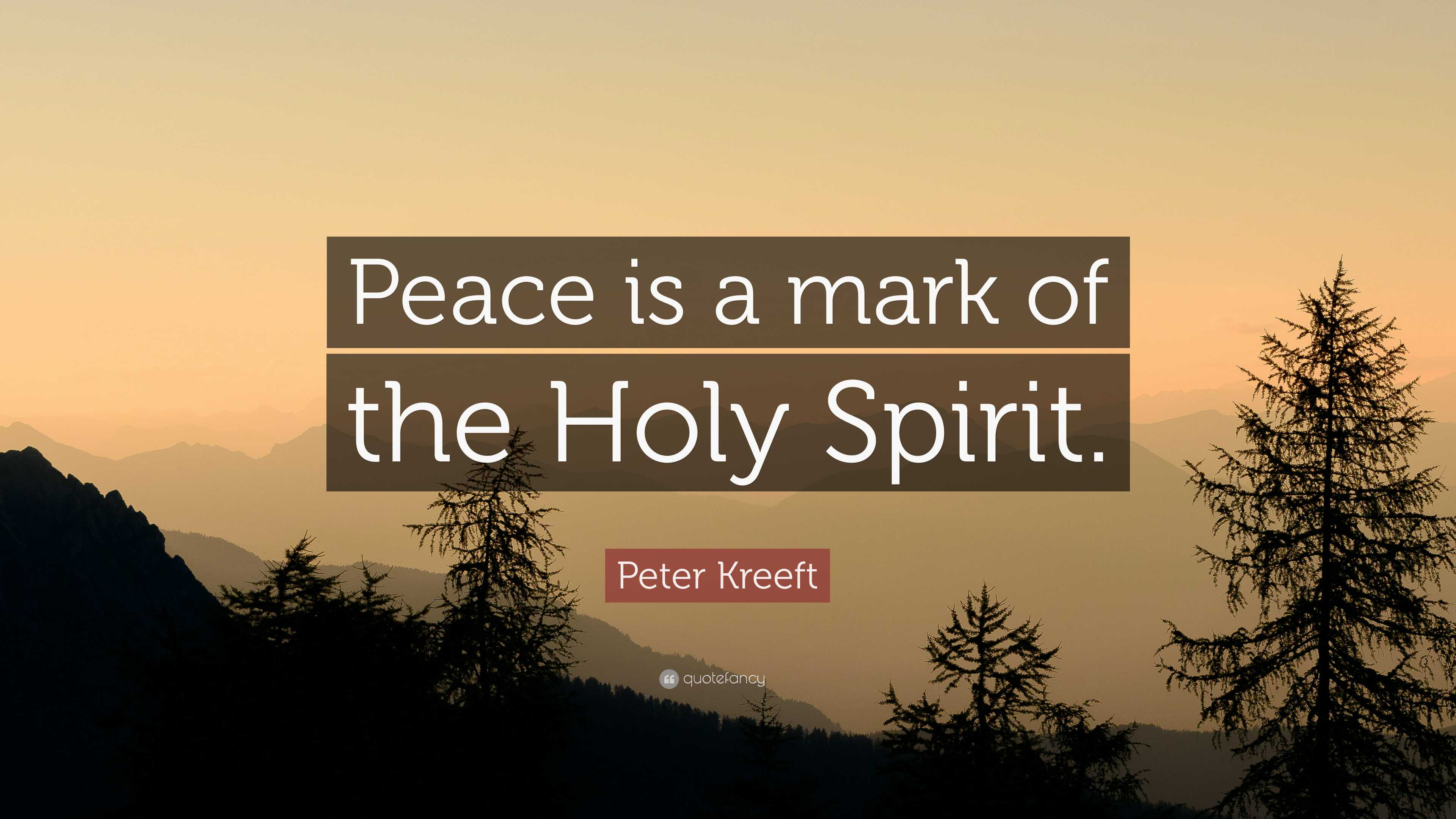 Peter Kreeft Quote: “Peace is a mark of the Holy Spirit.”
