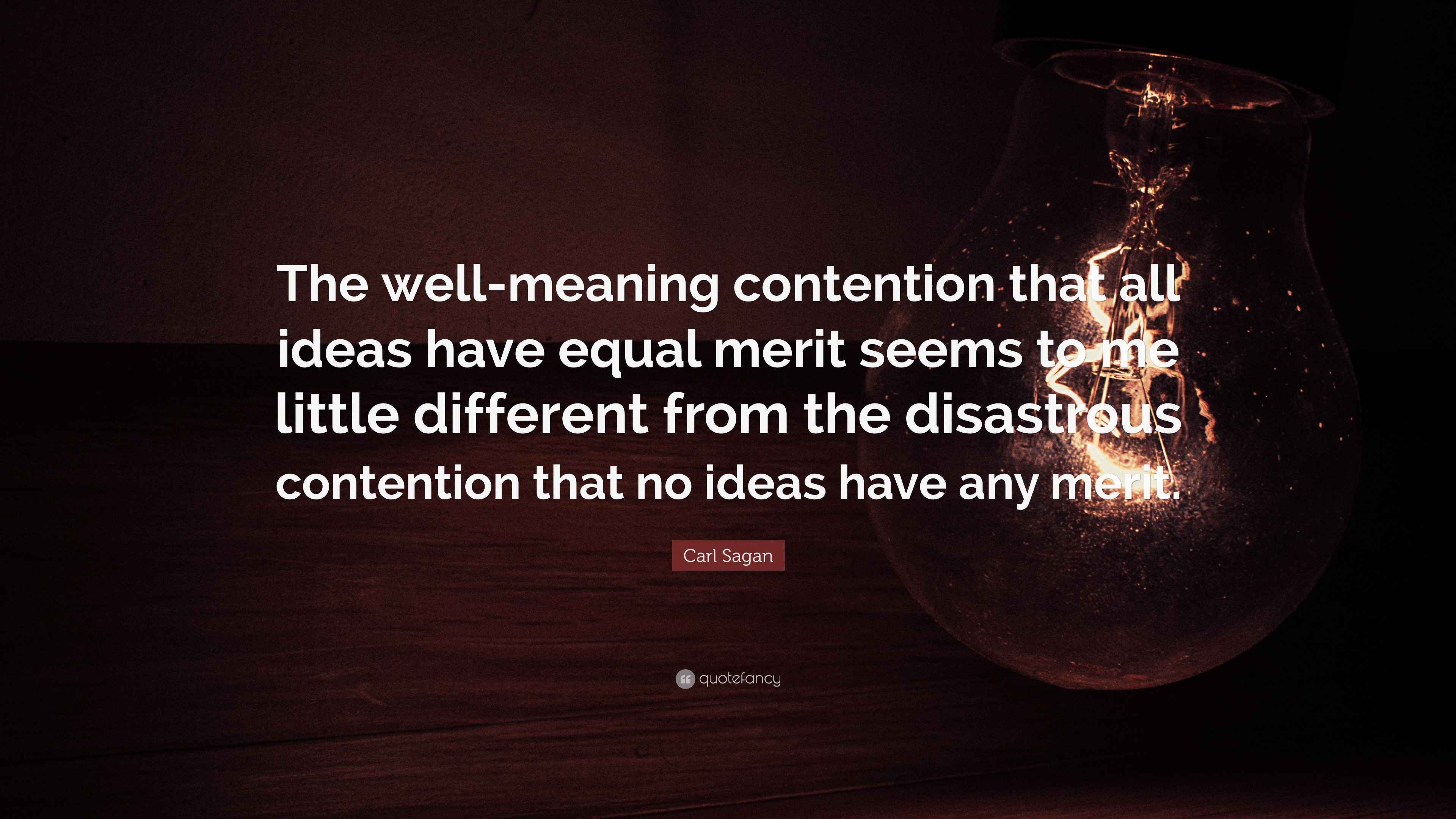 Carl Sagan Quote: “The well-meaning contention that all ideas have ...
