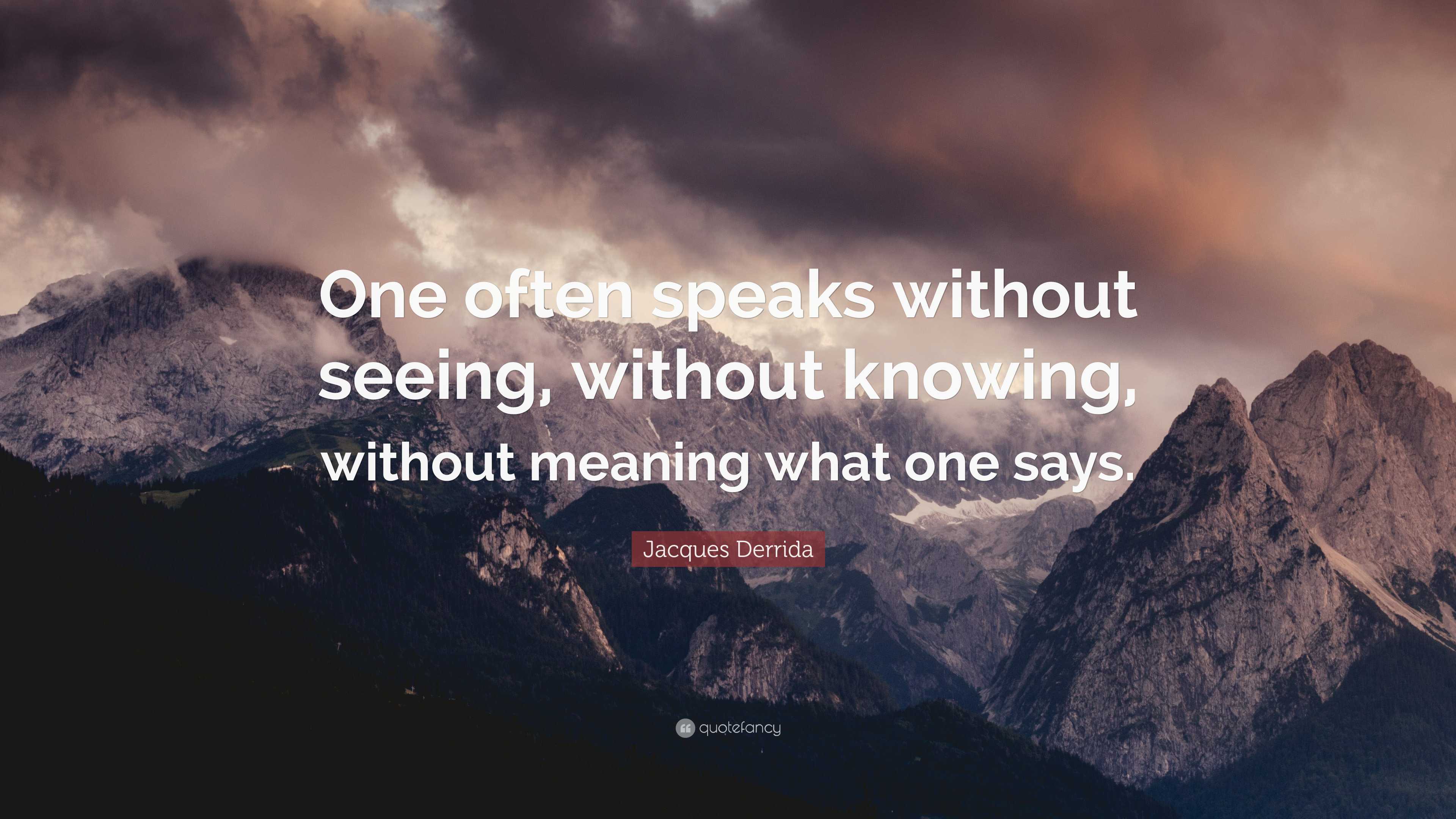 Jacques Derrida Quote: “One often speaks without seeing, without ...