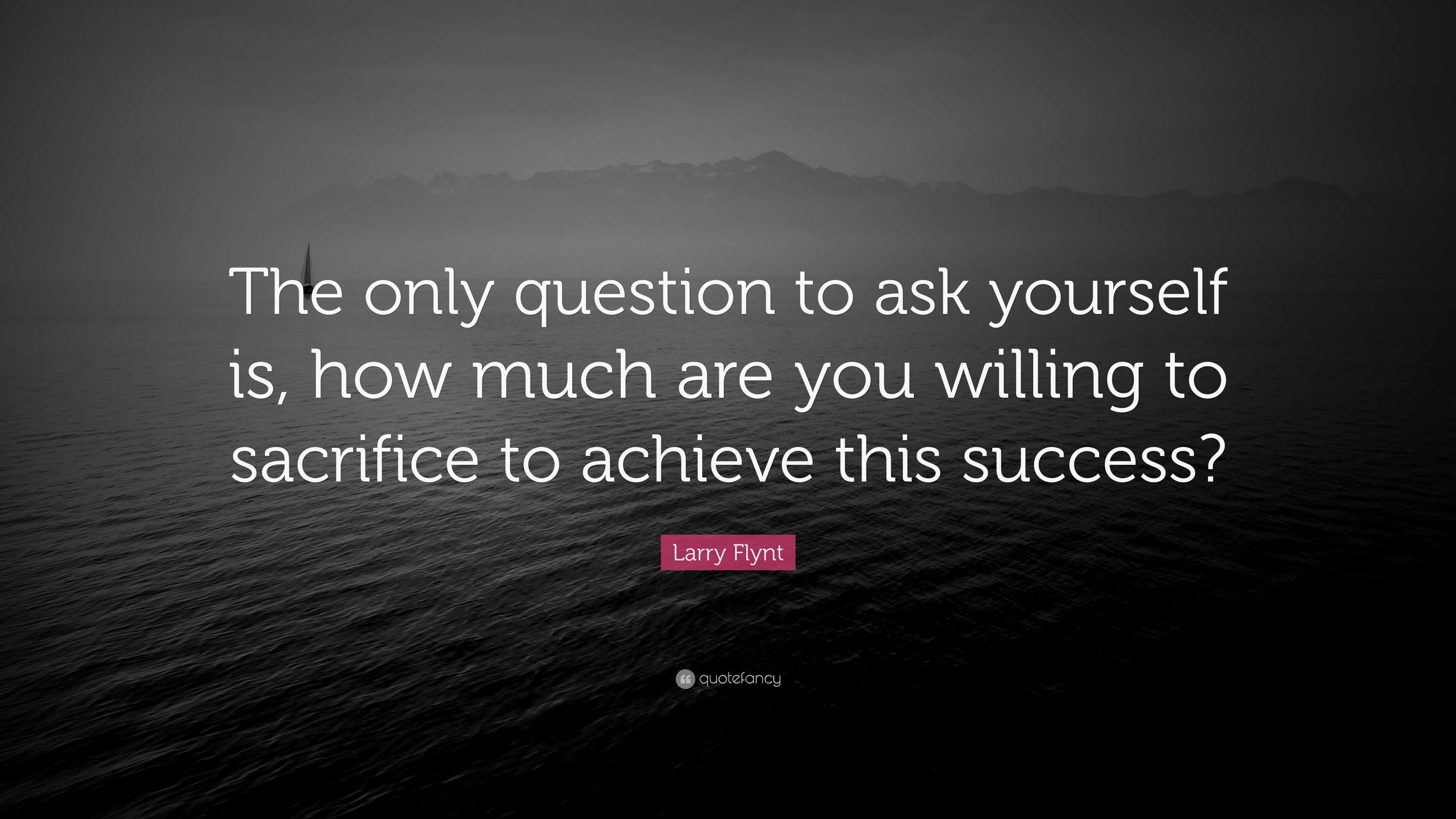Larry Flynt Quote: “The only question to ask yourself is, how much are ...