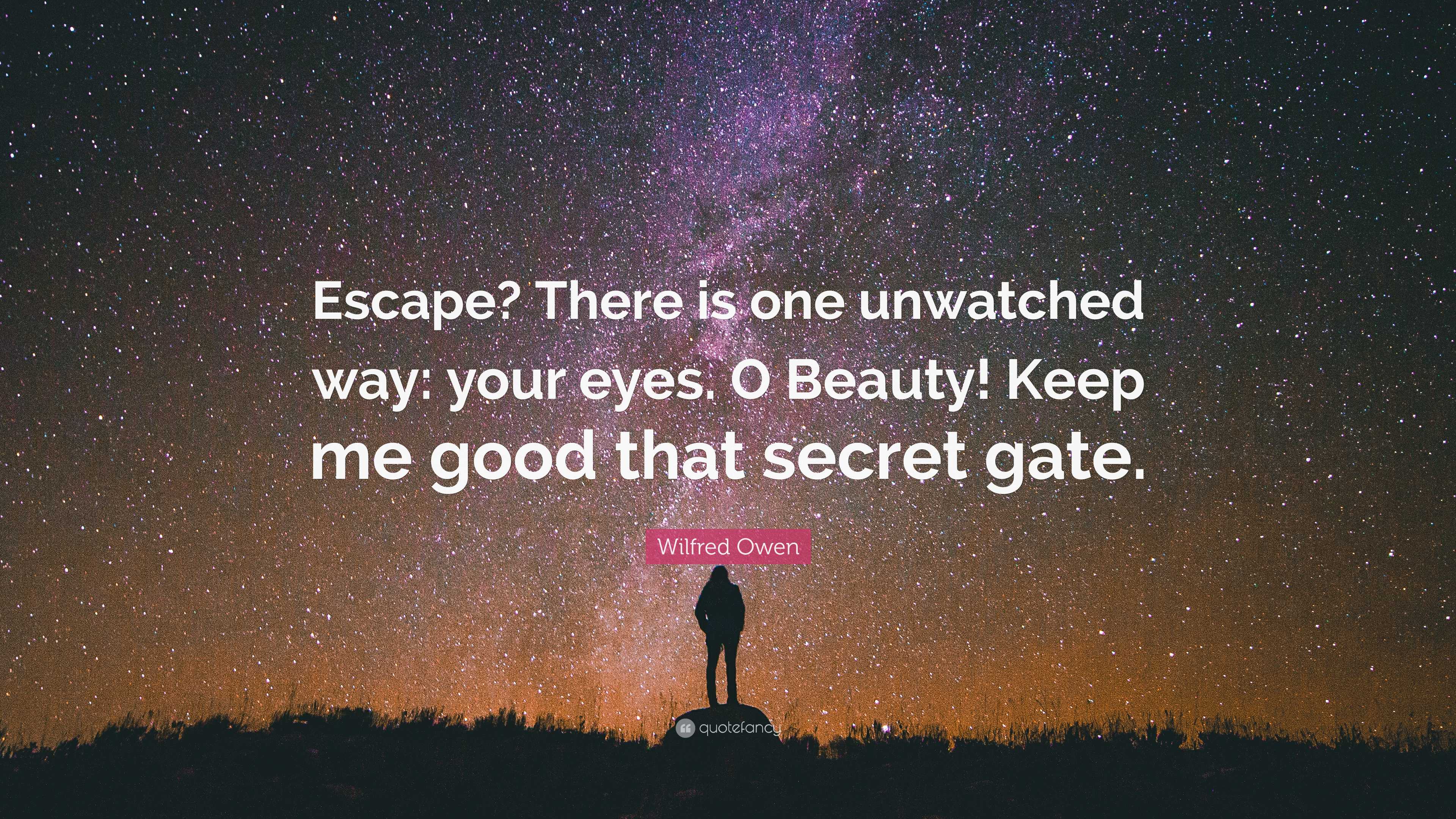 Wilfred Owen Quote: “Escape? There is one unwatched way: your eyes. O ...