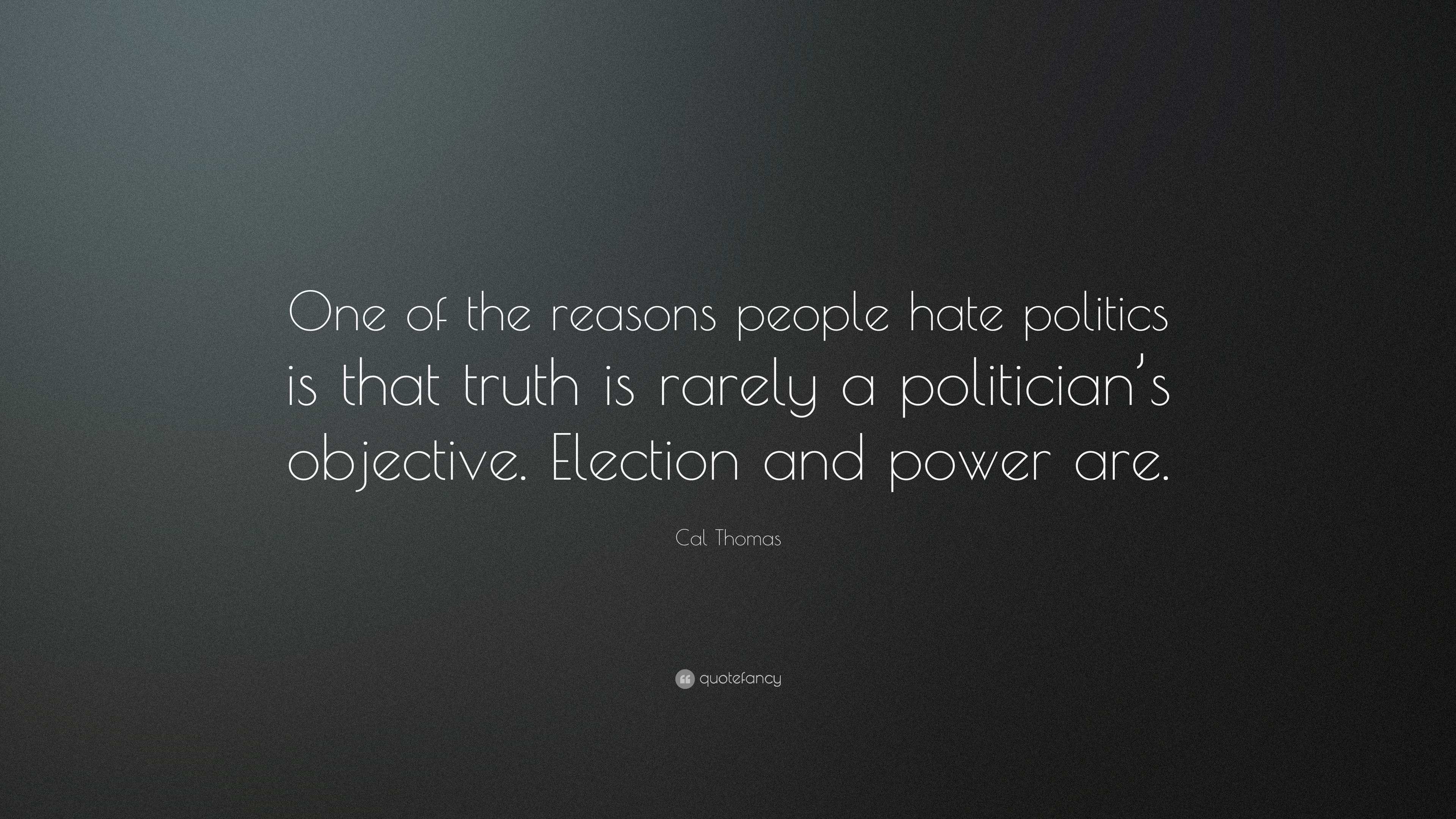 Cal Thomas Quote: “One of the reasons people hate politics is that ...