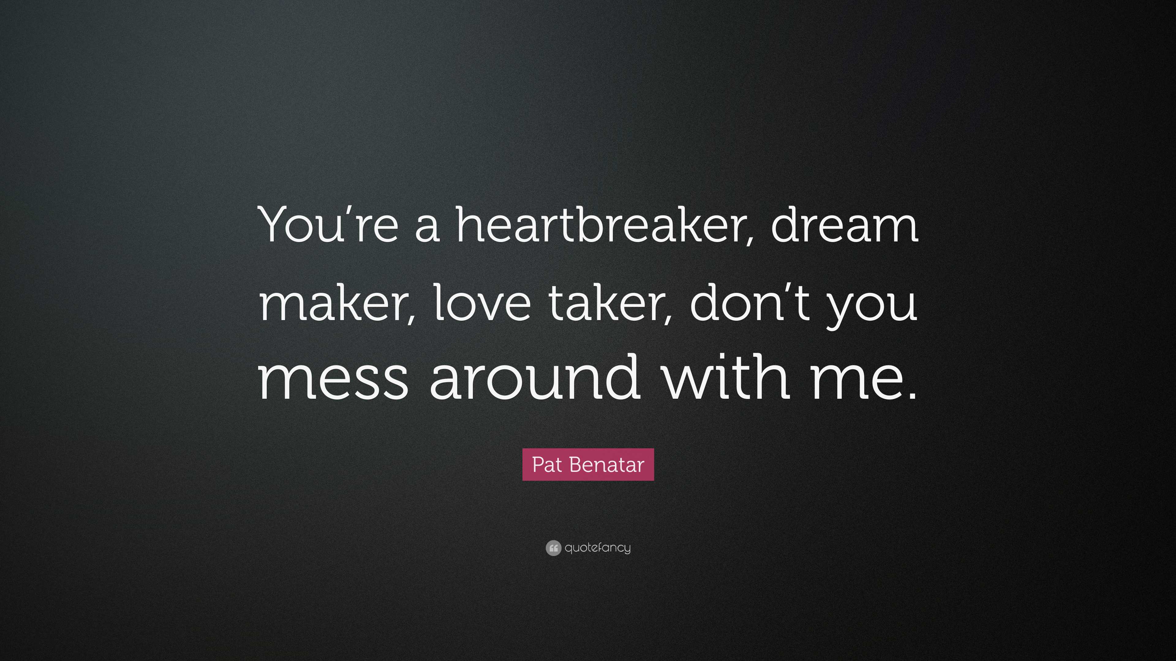 Pat Benatar Quote: “You’re a heartbreaker, dream maker, love taker, don ...