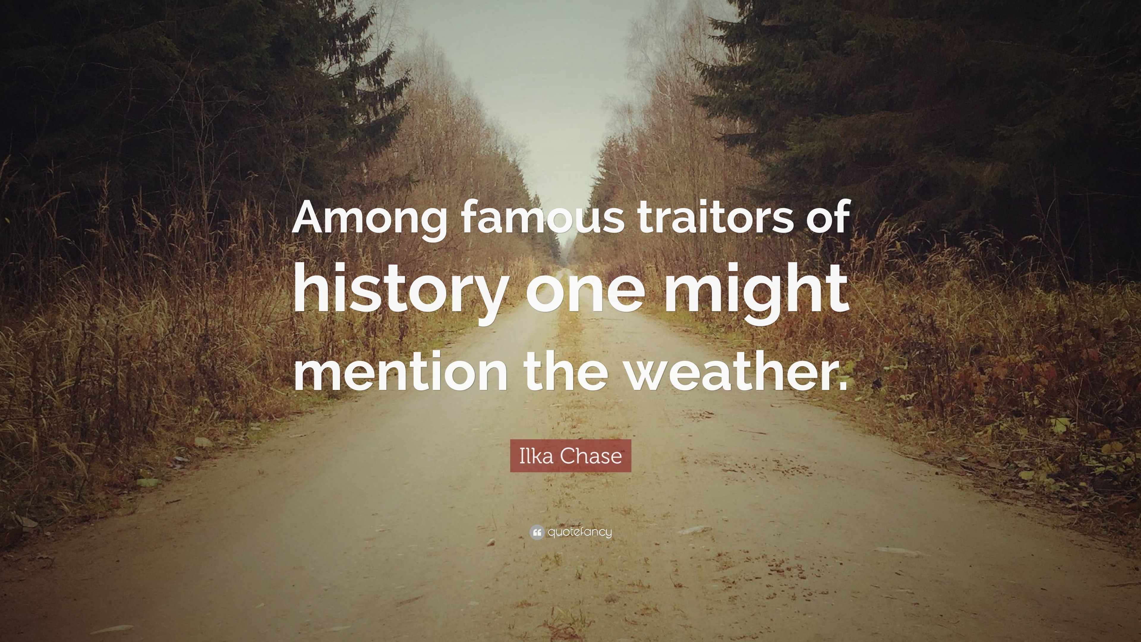 Ilka Chase Quote: “Among famous traitors of history one might mention ...
