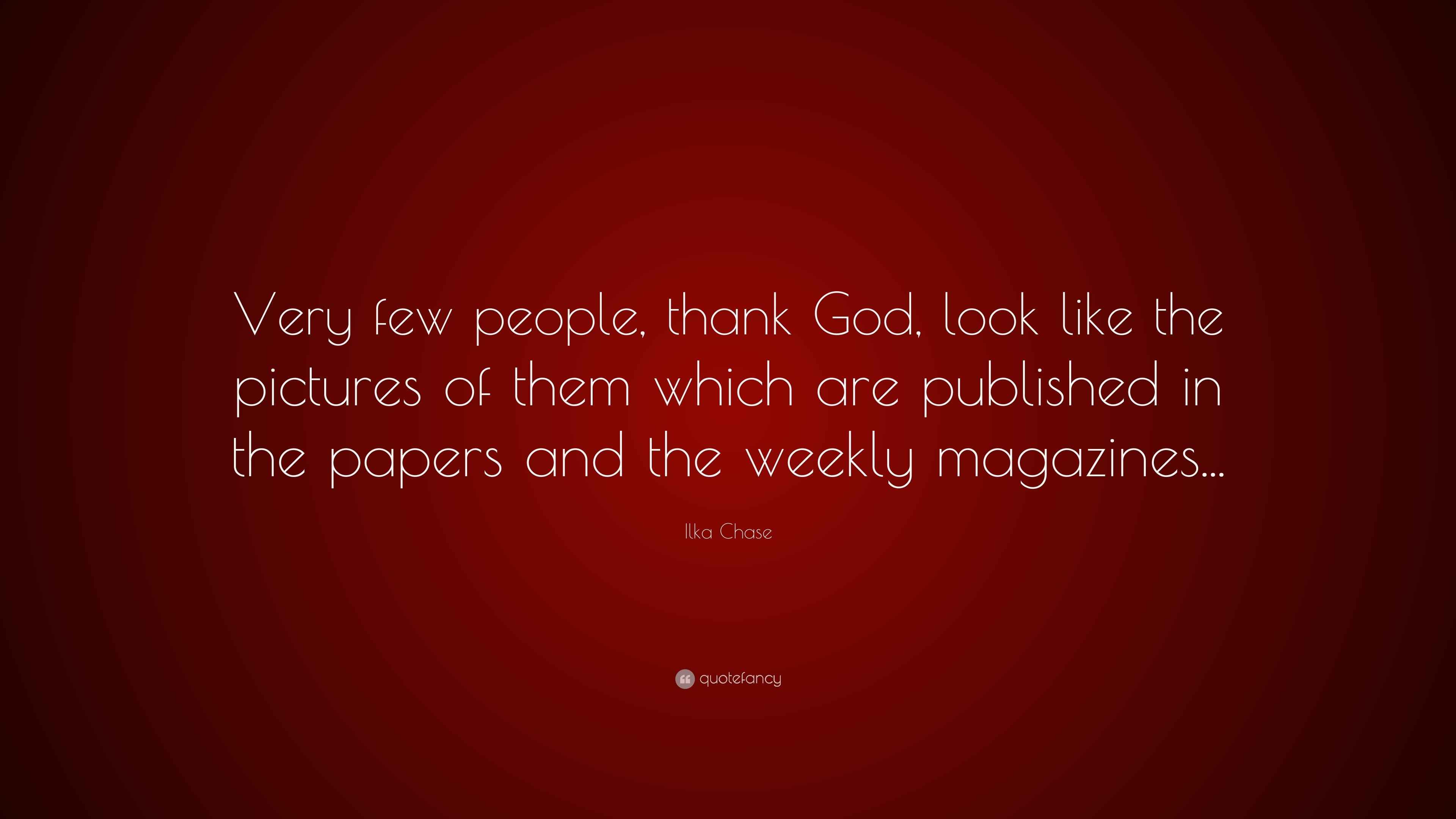 Ilka Chase Quote: “Very few people, thank God, look like the pictures ...