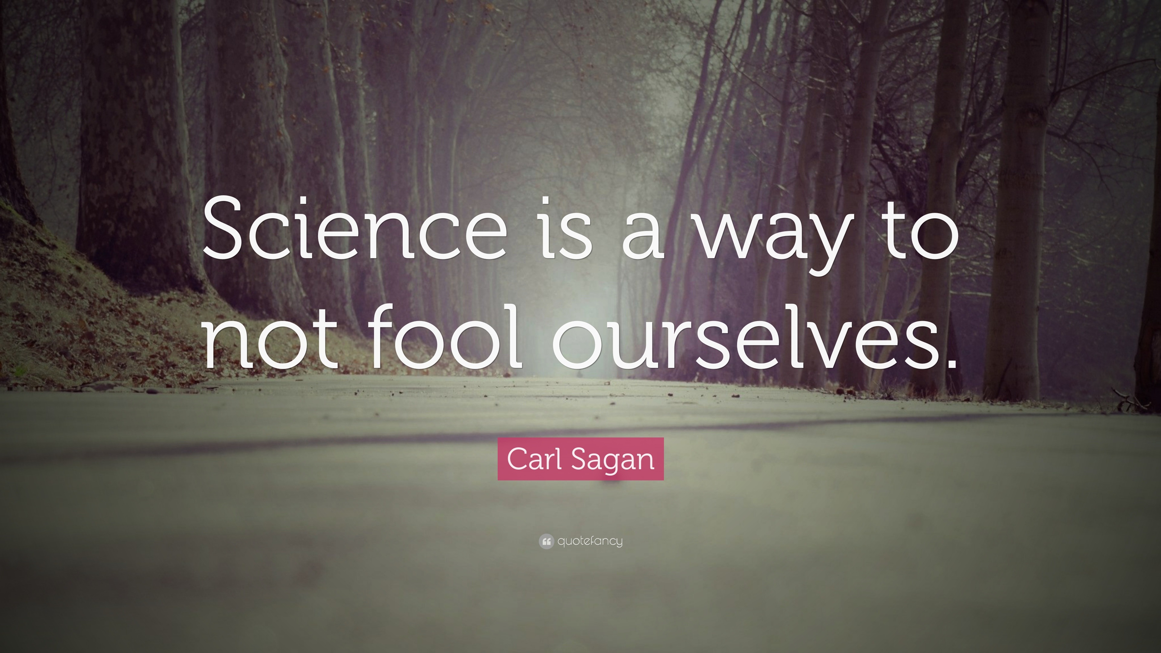 Carl Sagan Quote: “Science is a way to not fool ourselves.”