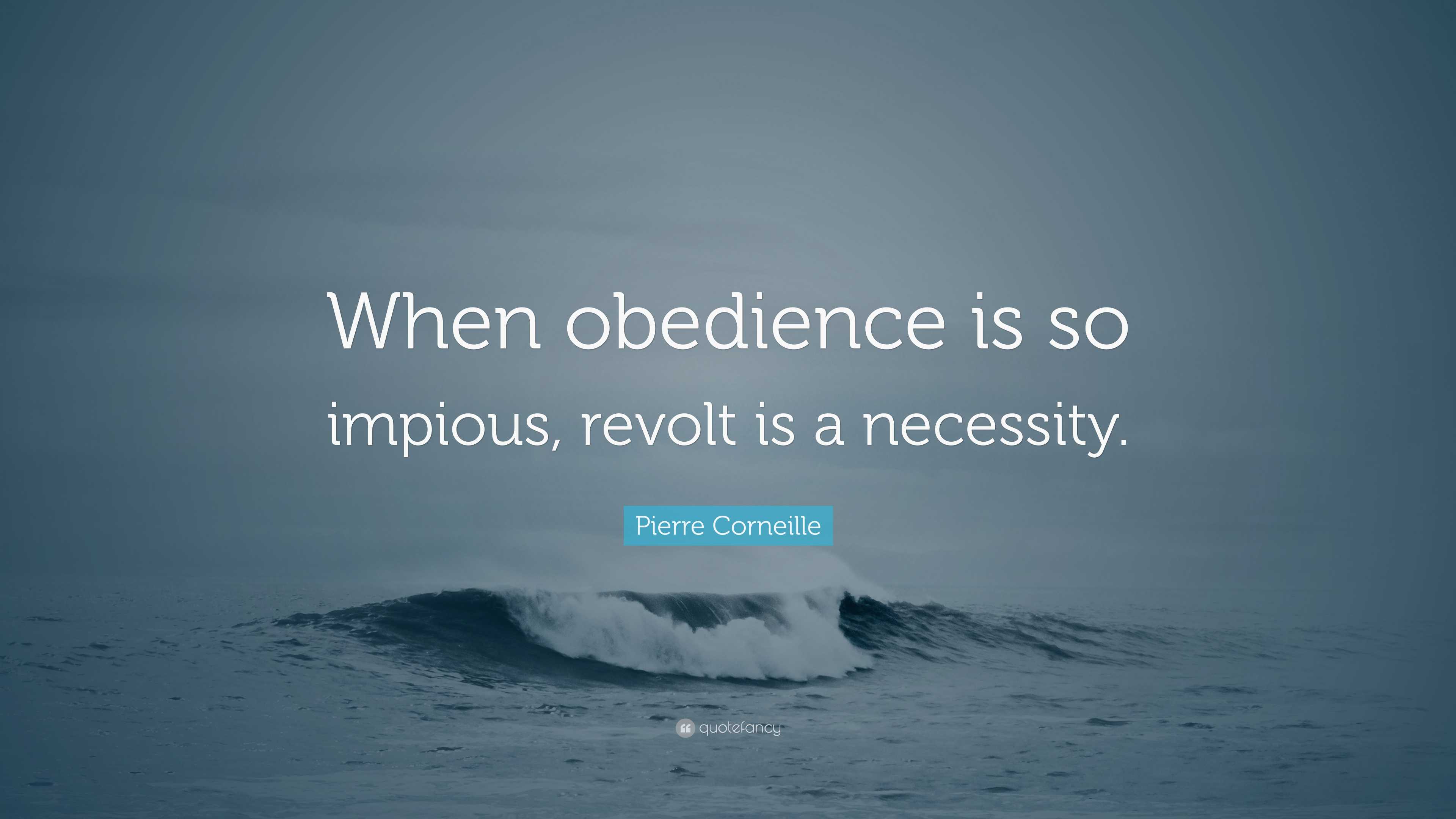 Pierre Corneille Quote: “When obedience is so impious, revolt is a ...