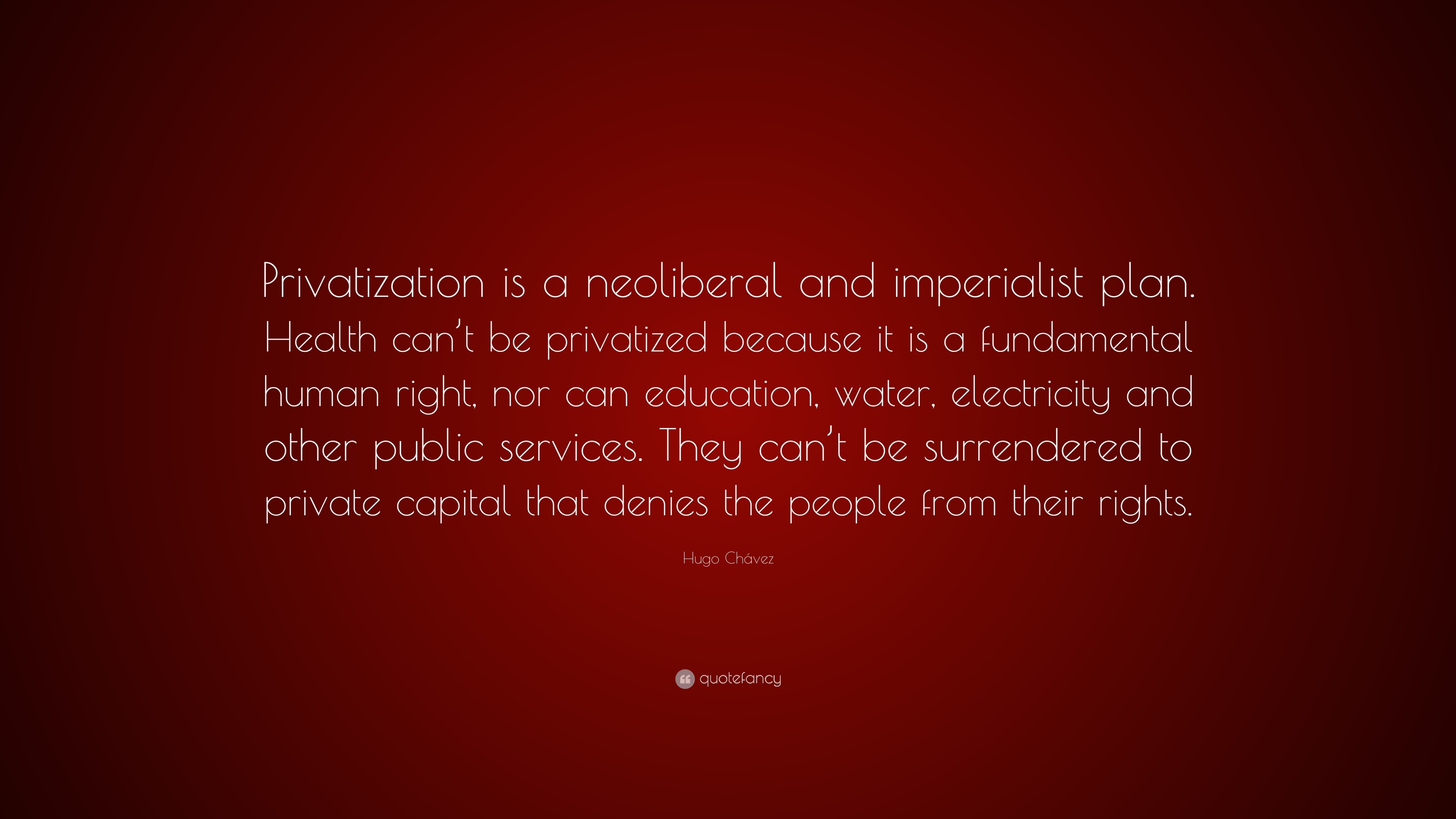 Hugo Chávez Quote: “Privatization is a neoliberal and imperialist plan ...