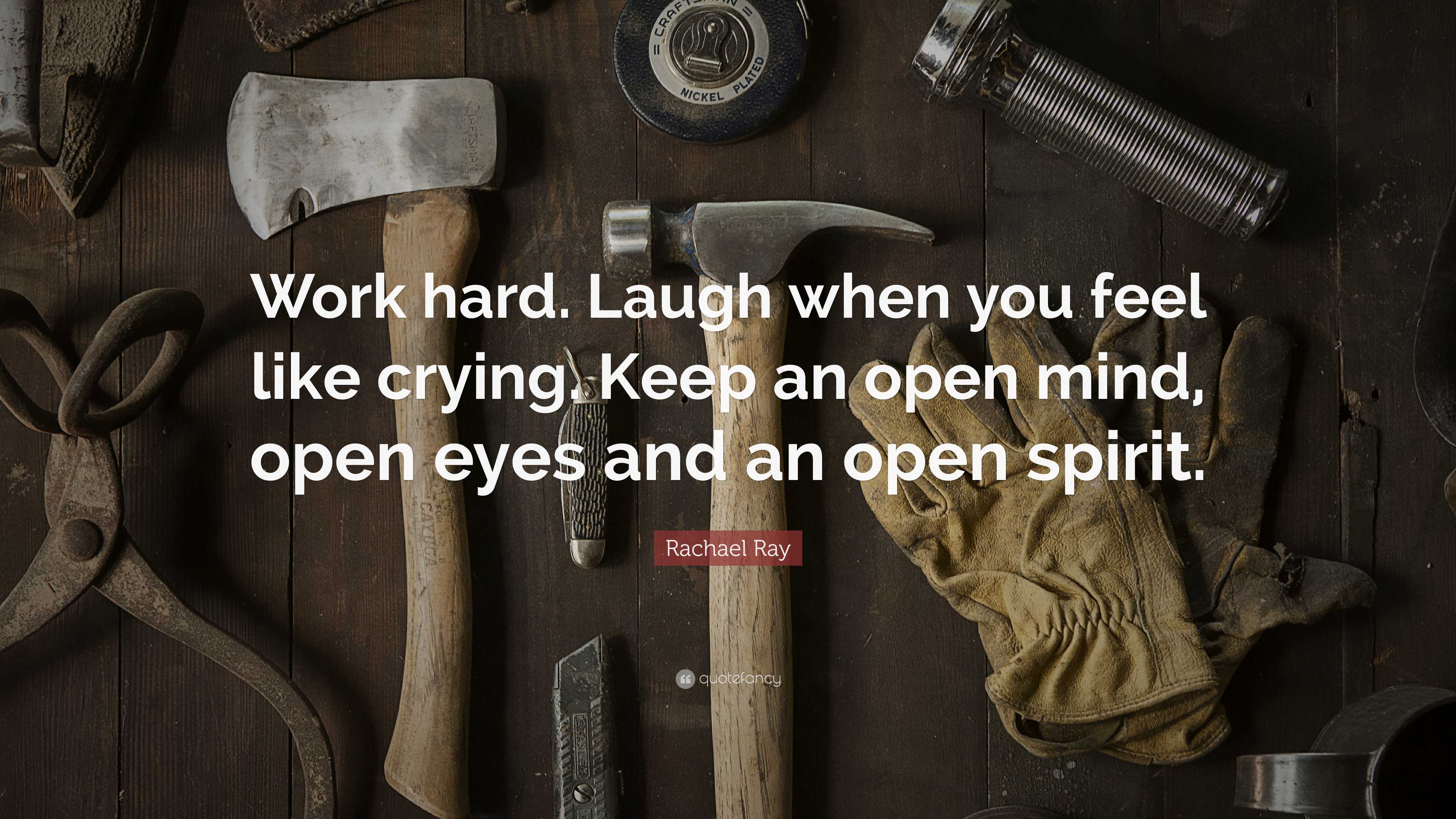 Rachael Ray Quote: “Work hard. Laugh when you feel like crying. Keep an ...