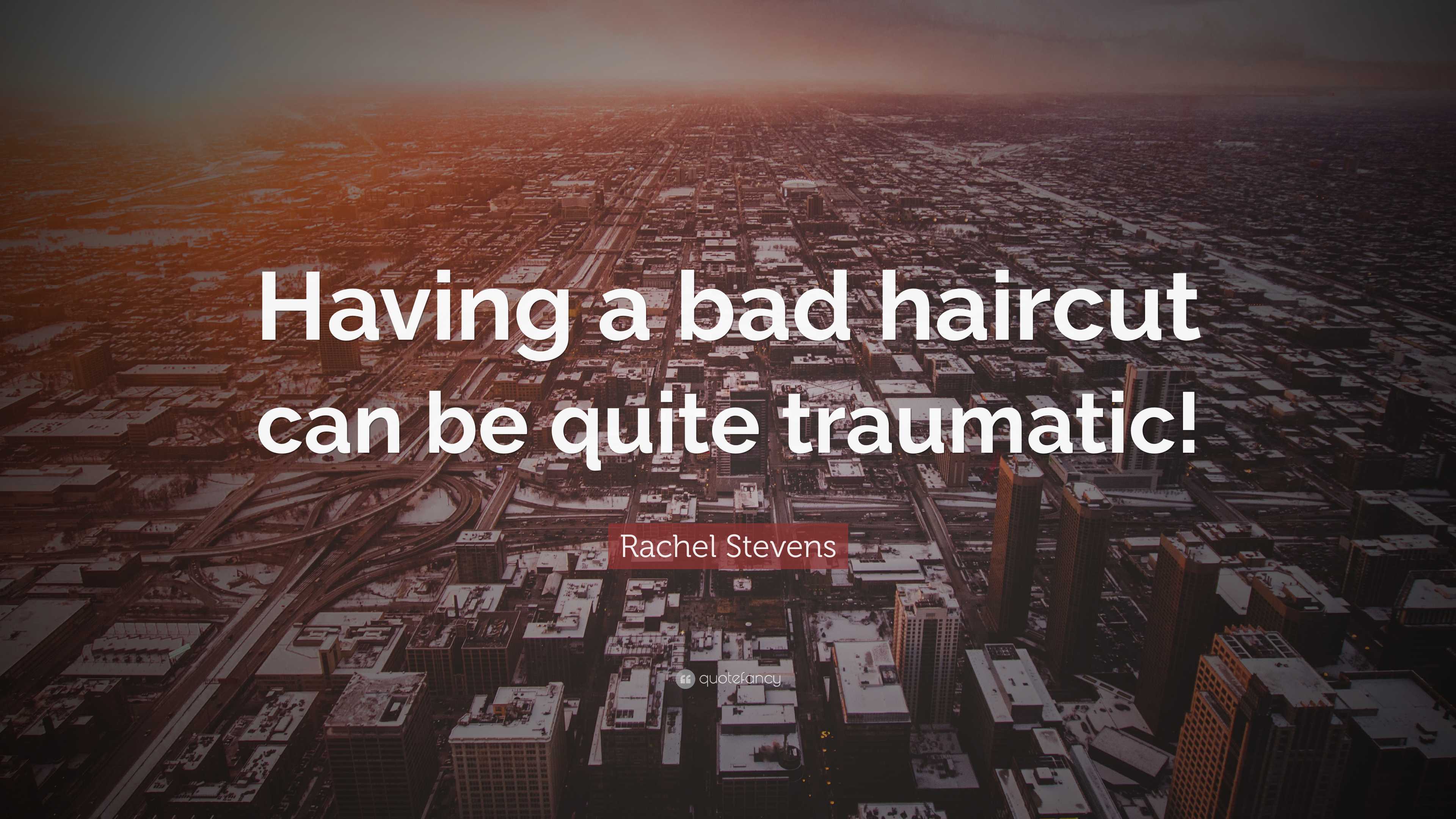 Rachel Stevens Quote: “Having a bad haircut can be quite traumatic!”