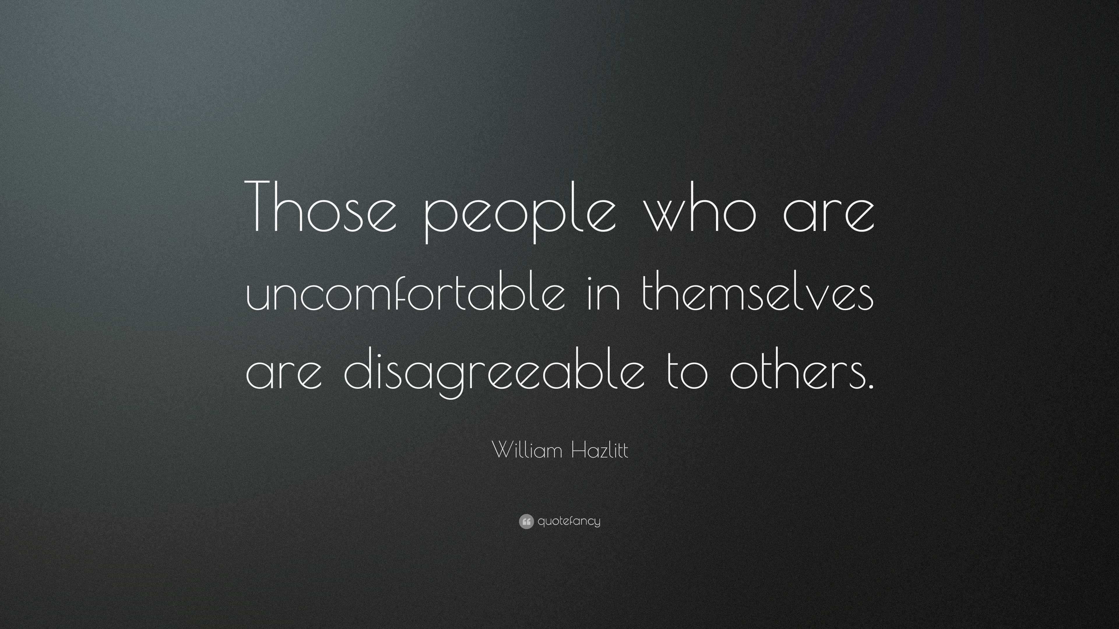 William Hazlitt Quote: “Those people who are uncomfortable in ...