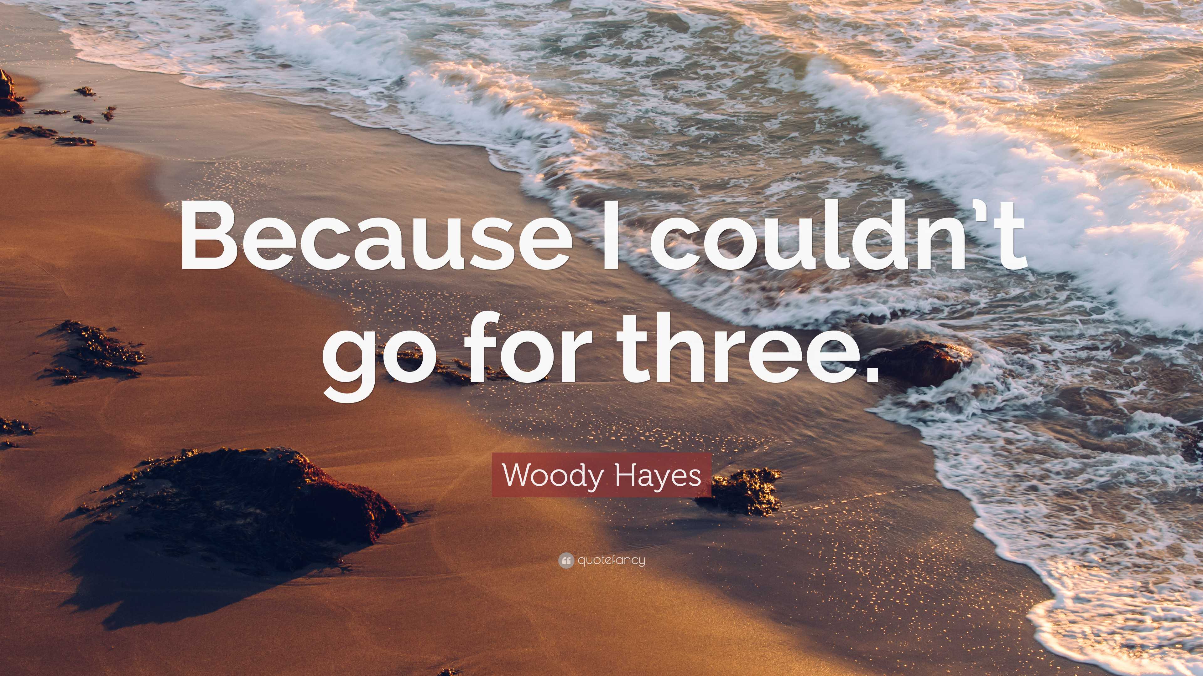 Woody Hayes Quote: “Because I couldn’t go for three.”