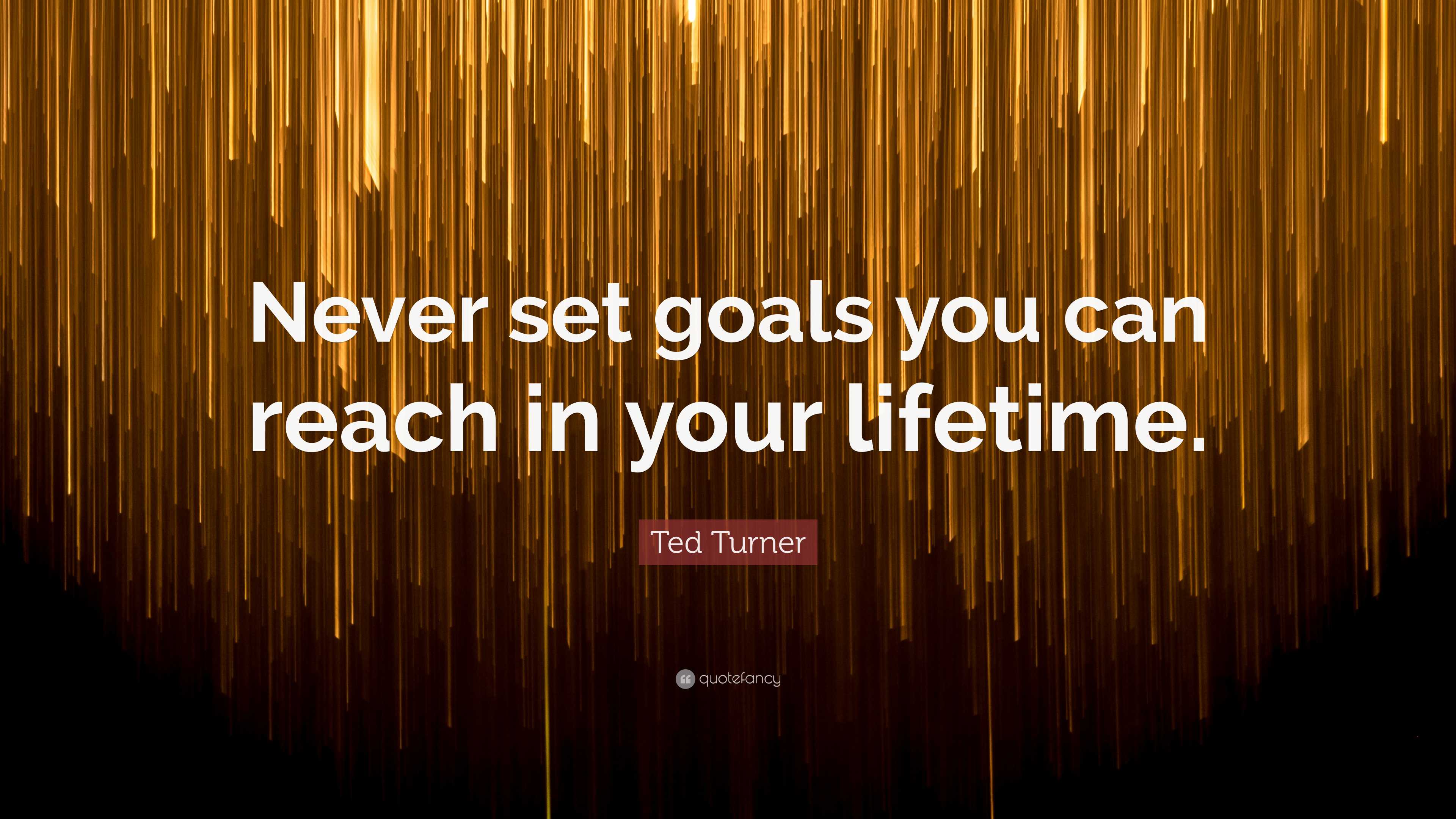 Ted Turner Quote: “Never set goals you can reach in your lifetime.”