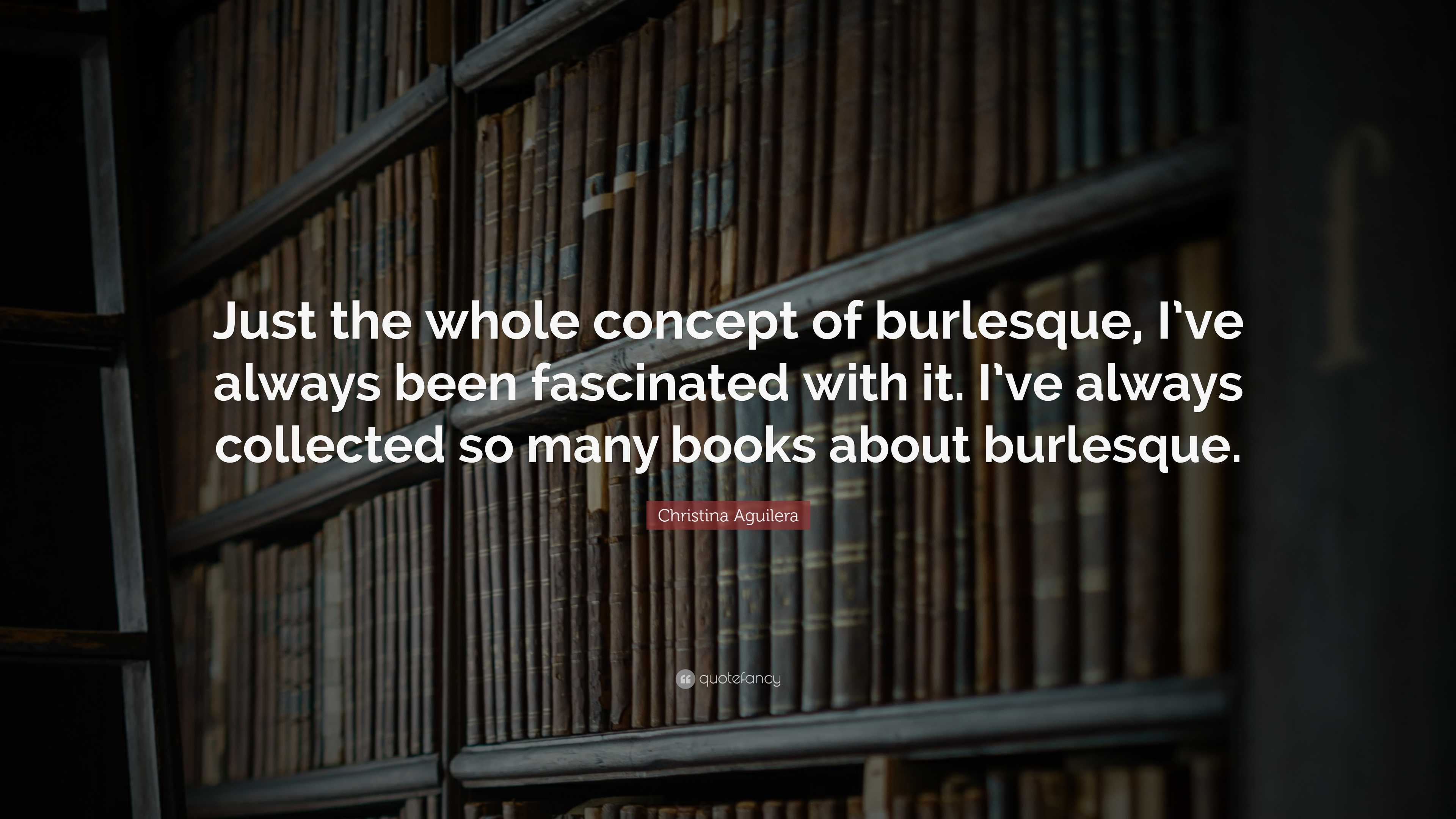 Christina Aguilera Quote: “Just the whole concept of burlesque, I’ve ...