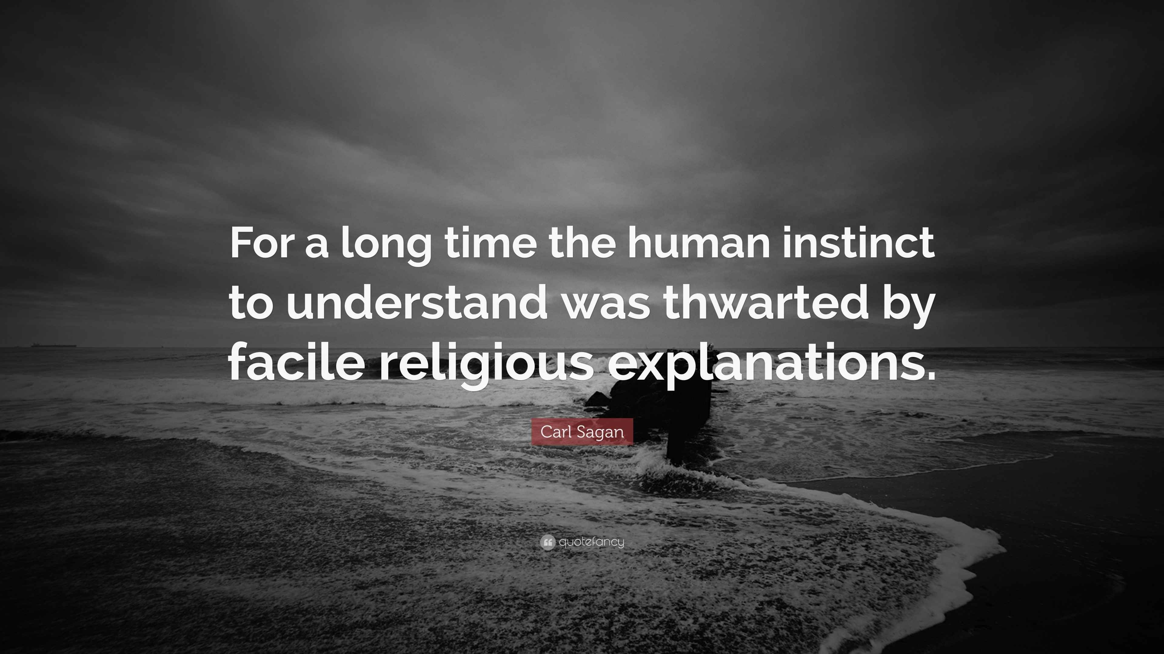 Carl Sagan Quote: “For a long time the human instinct to understand was ...