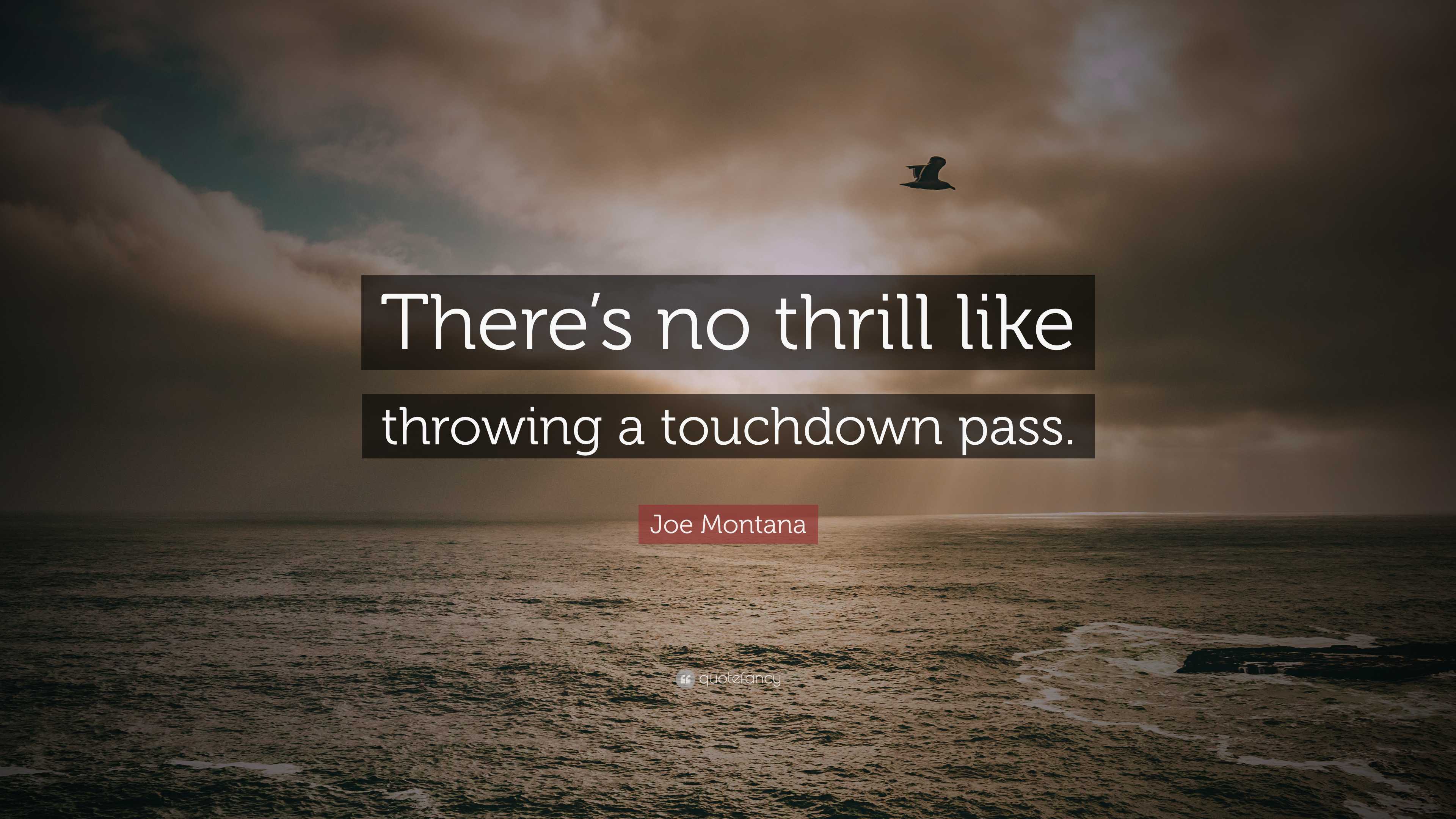 Joe Montana Quote: “There’s no thrill like throwing a touchdown pass.”