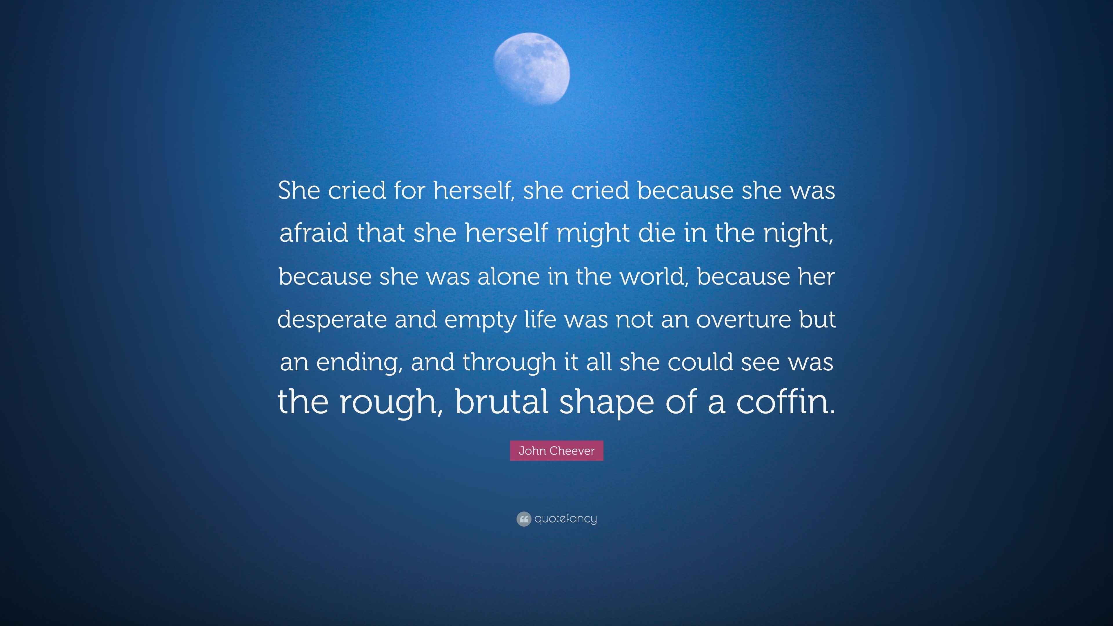 John Cheever Quote: “She cried for herself, she cried because she was ...