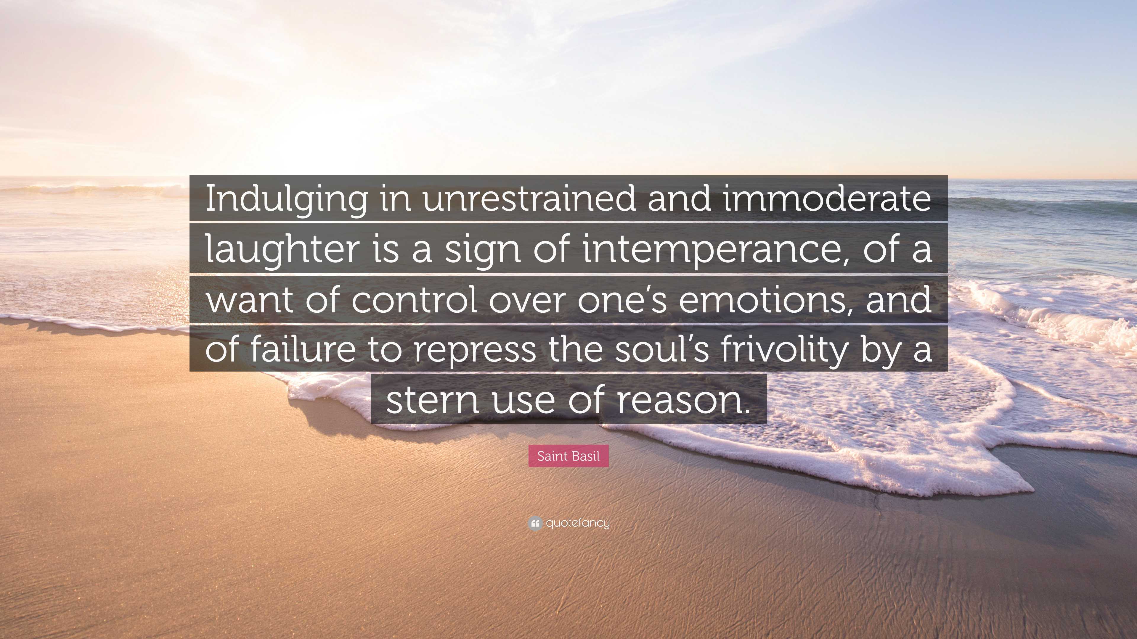Saint Basil Quote: “Indulging in unrestrained and immoderate laughter ...