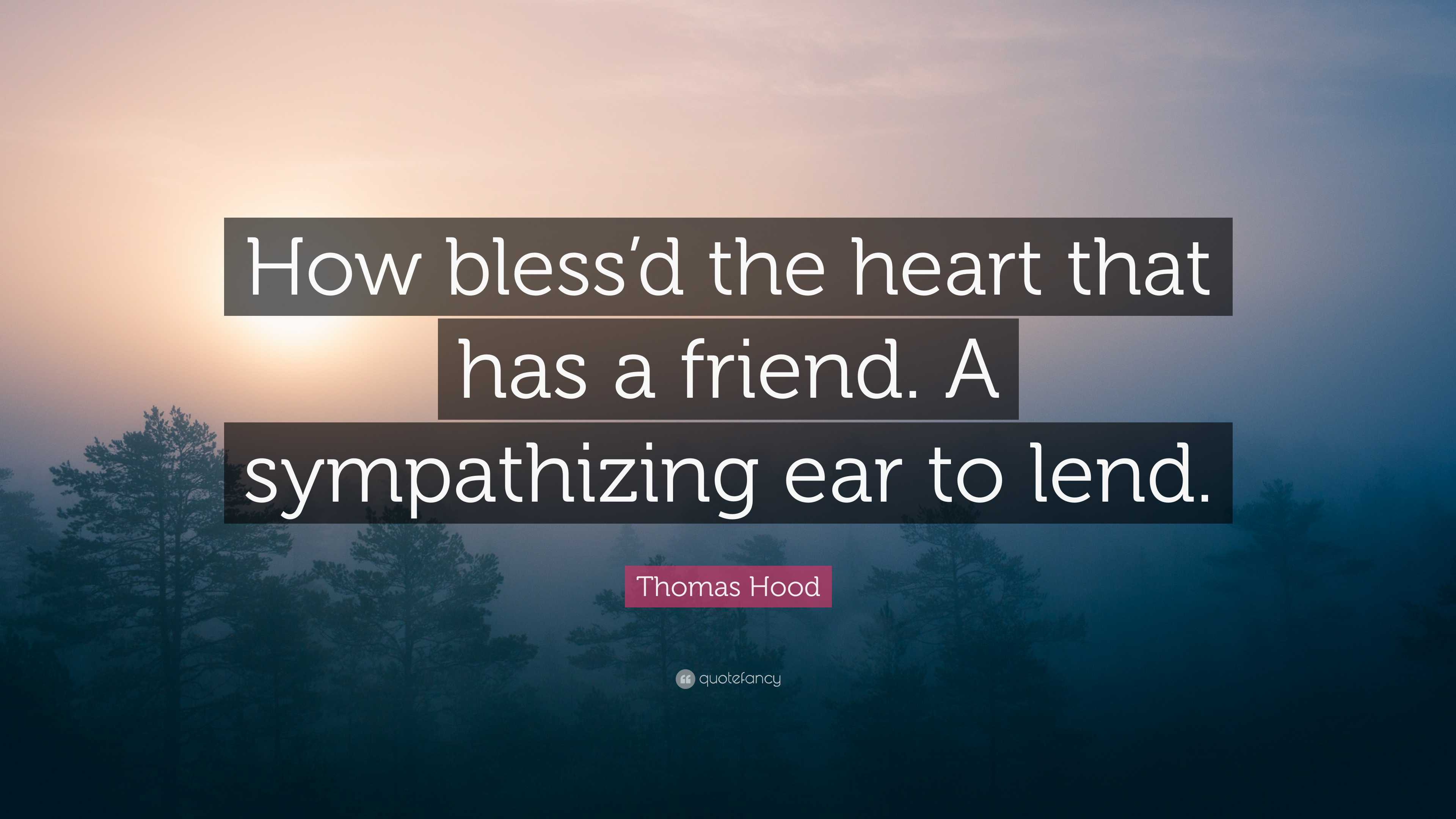 Thomas Hood Quote: “How bless’d the heart that has a friend. A ...