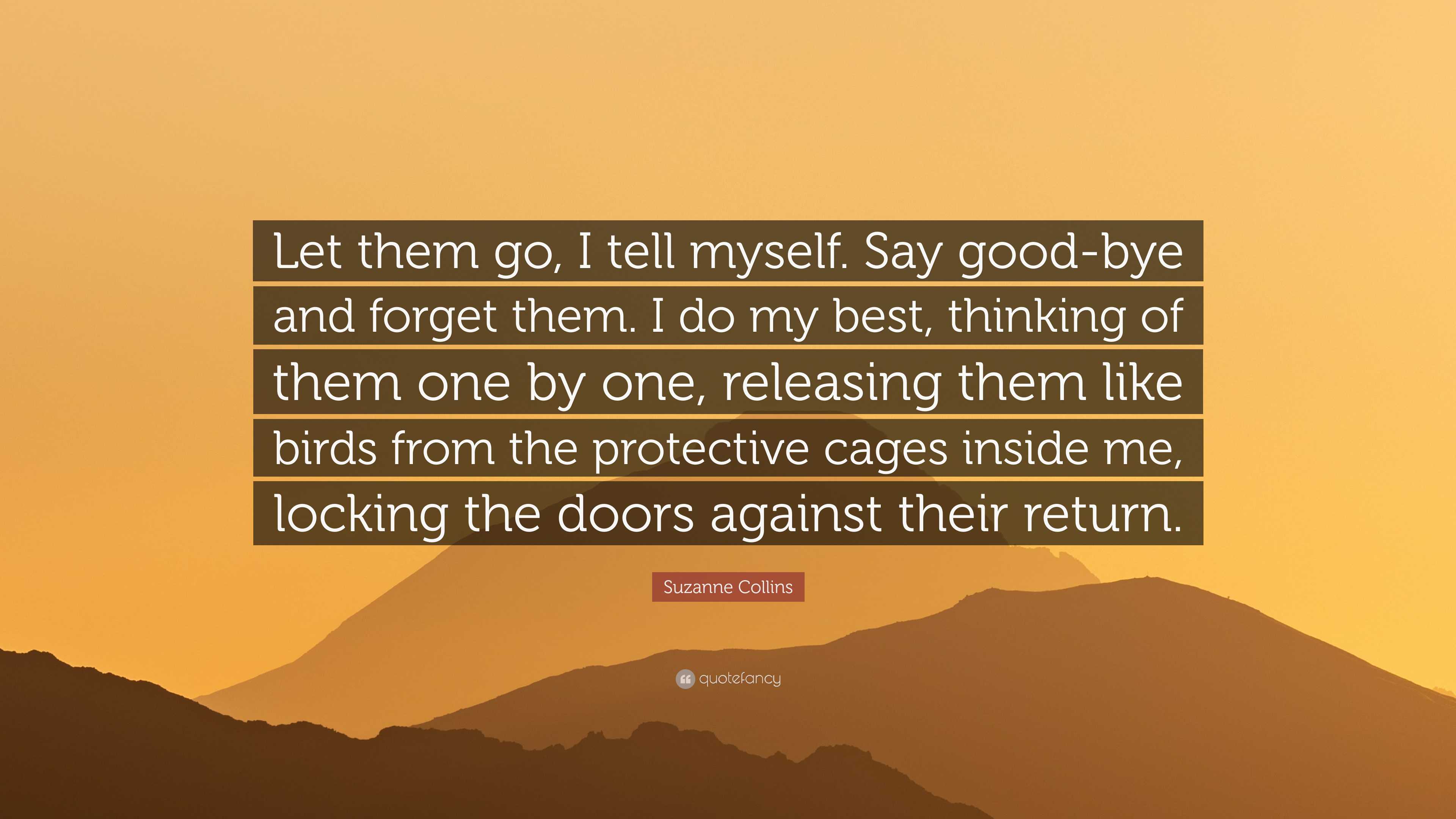 Suzanne Collins Quote: “Let them go, I tell myself. Say good-bye and ...