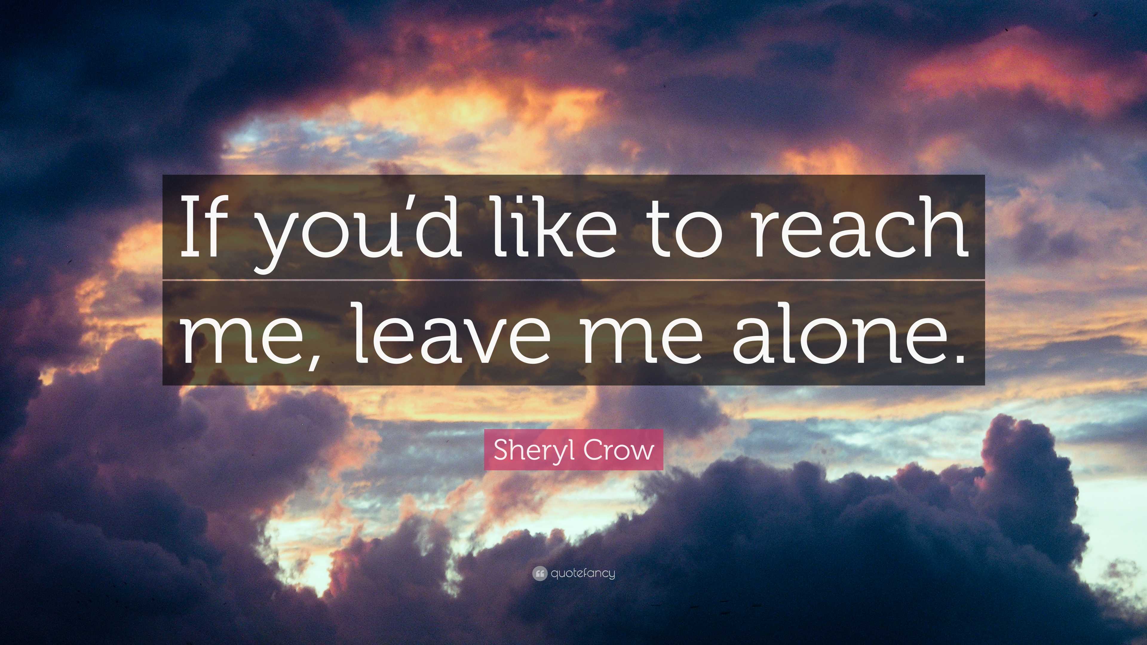 Sheryl Crow Quote: “If you’d like to reach me, leave me alone.”