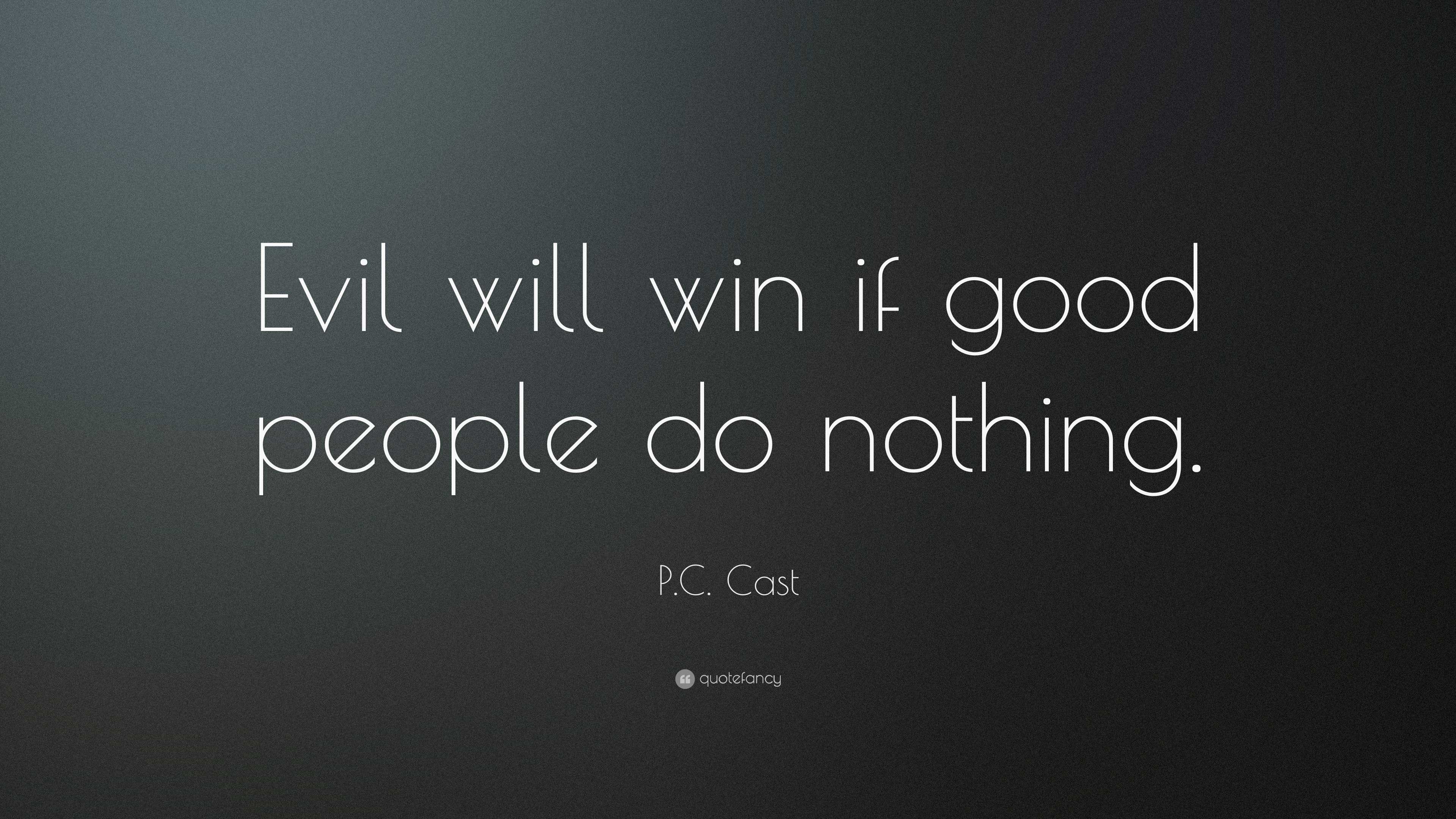 P.C. Cast Quote: “Evil will win if good people do nothing.”