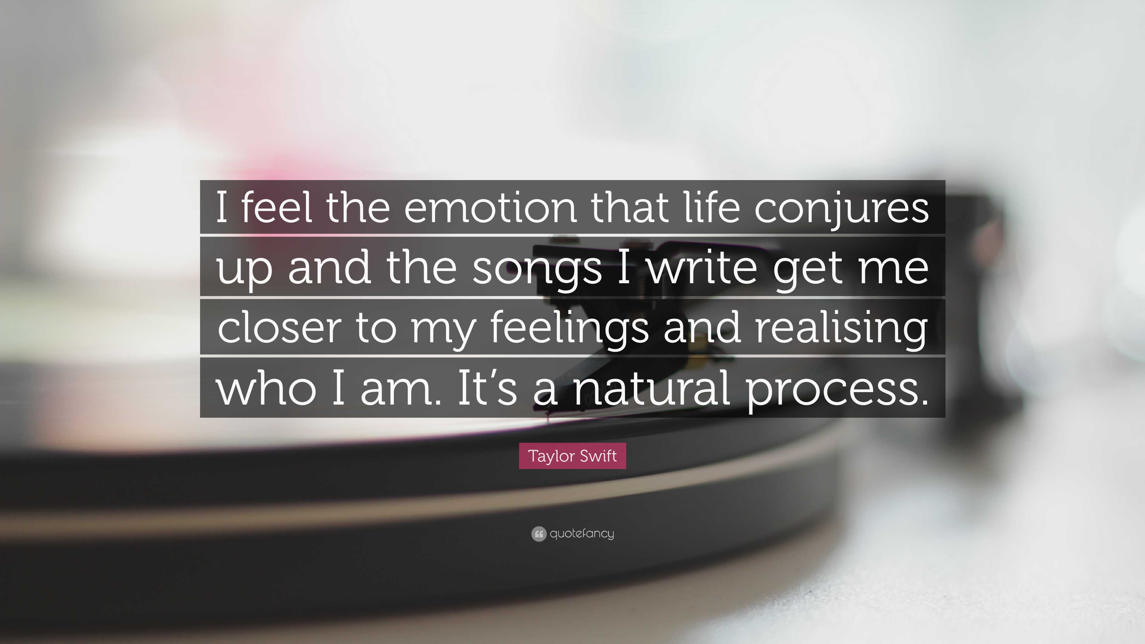 Taylor Swift Quote: “I feel the emotion that life conjures up and the ...