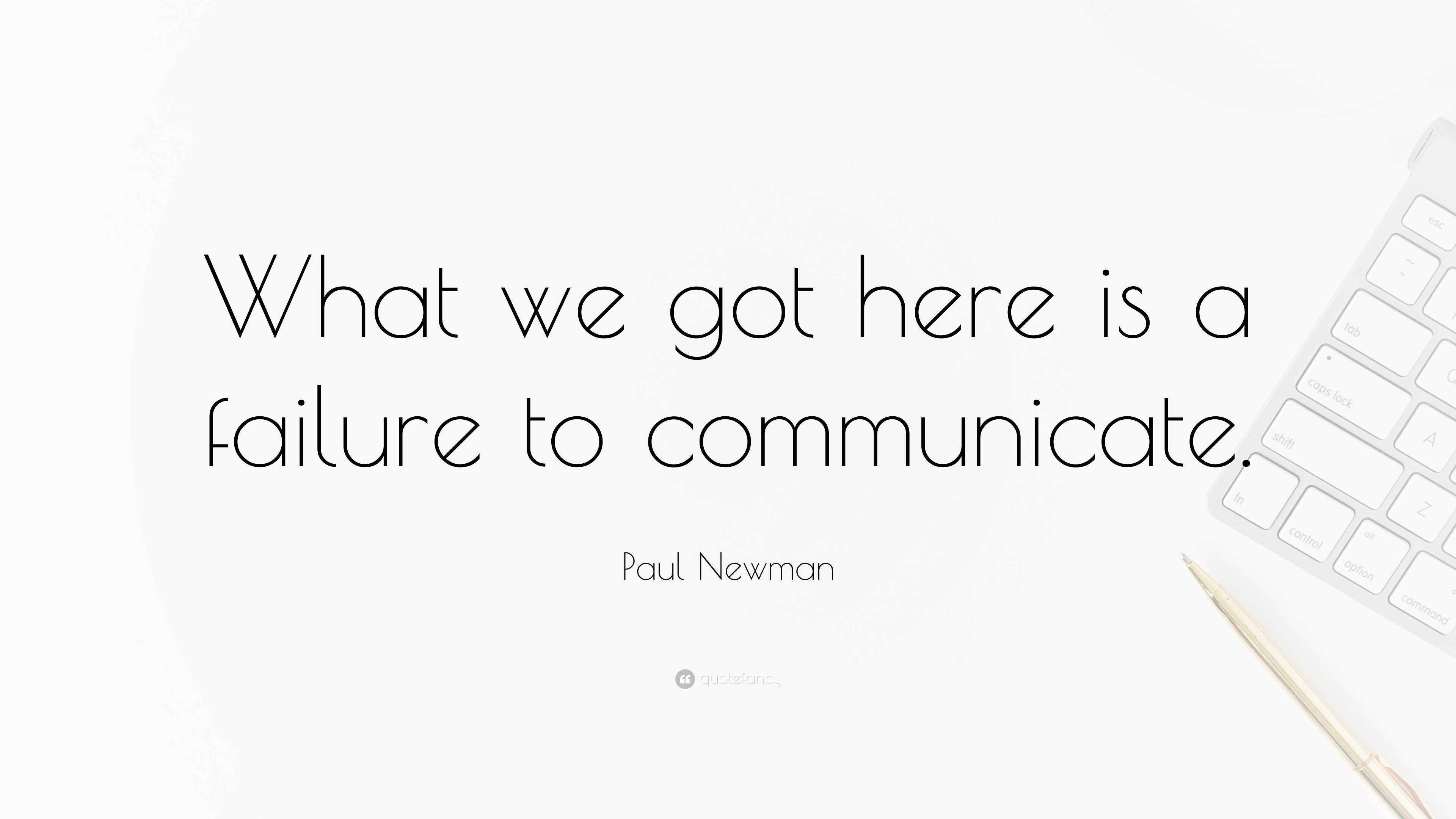 Paul Newman Quote: “What we got here is a failure to communicate.”