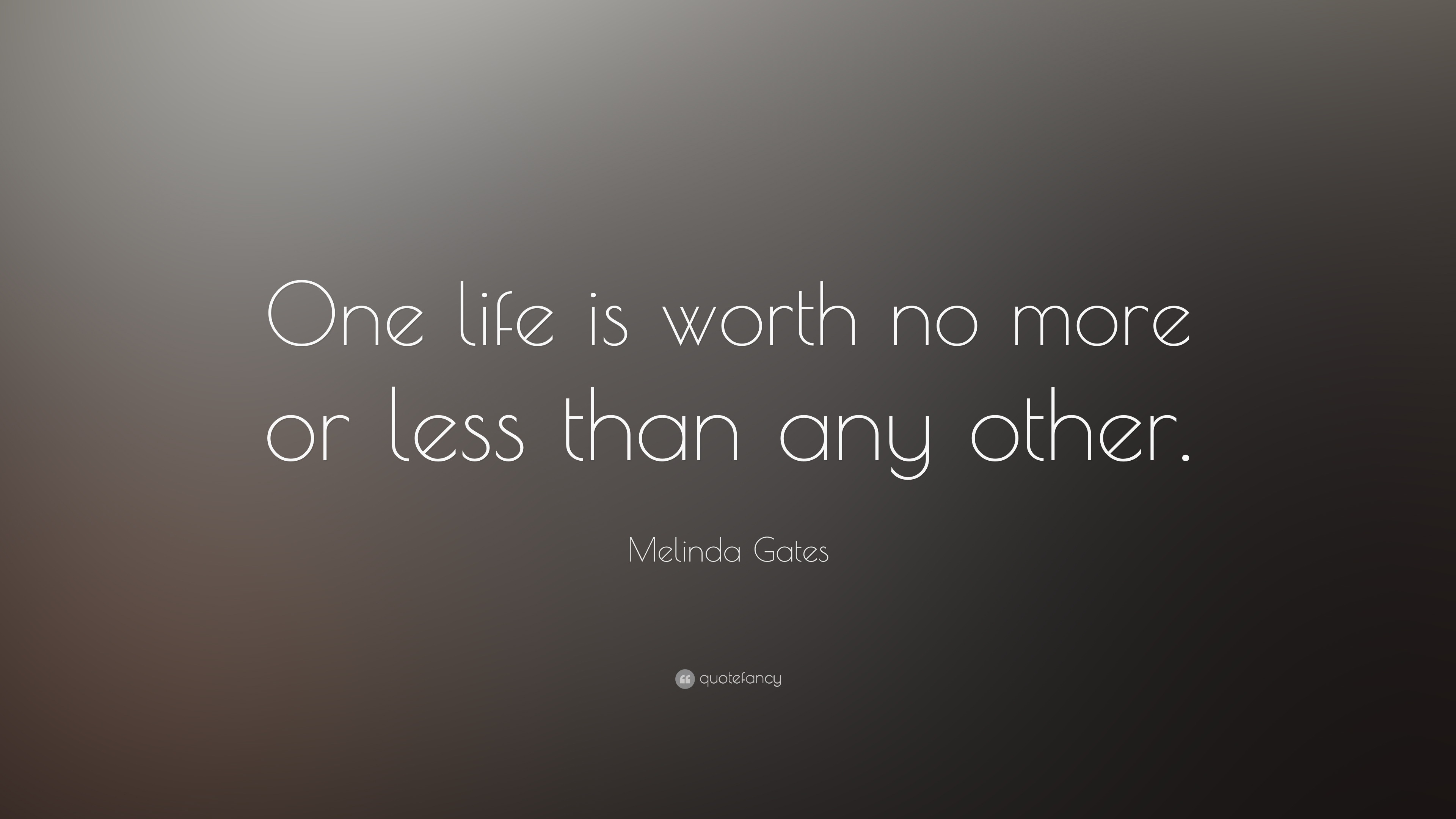 Melinda Gates Quote: “One life is worth no more or less than any other.”