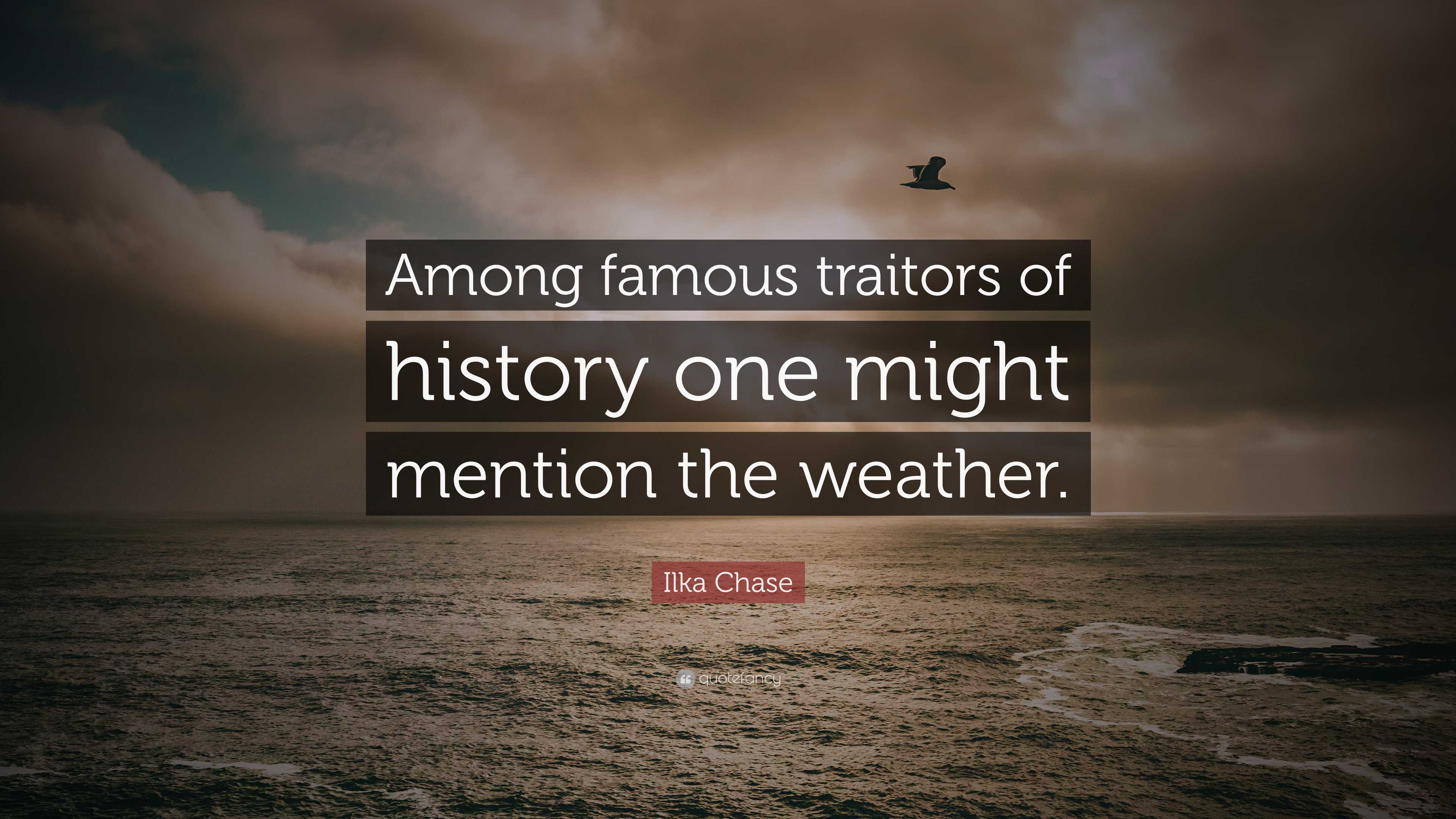 Ilka Chase Quote: “Among famous traitors of history one might mention ...