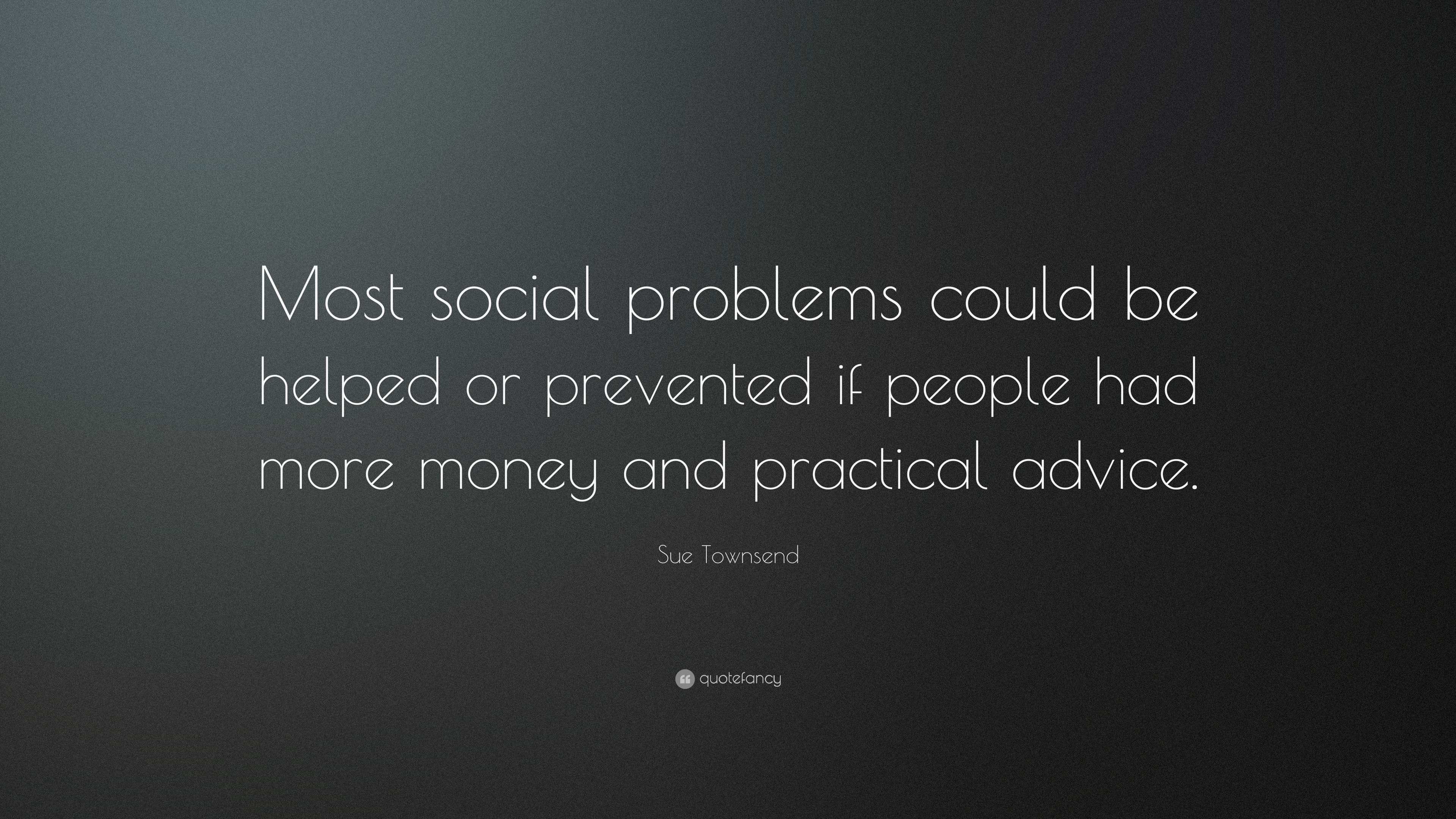 Sue Townsend Quote: “Most social problems could be helped or prevented ...