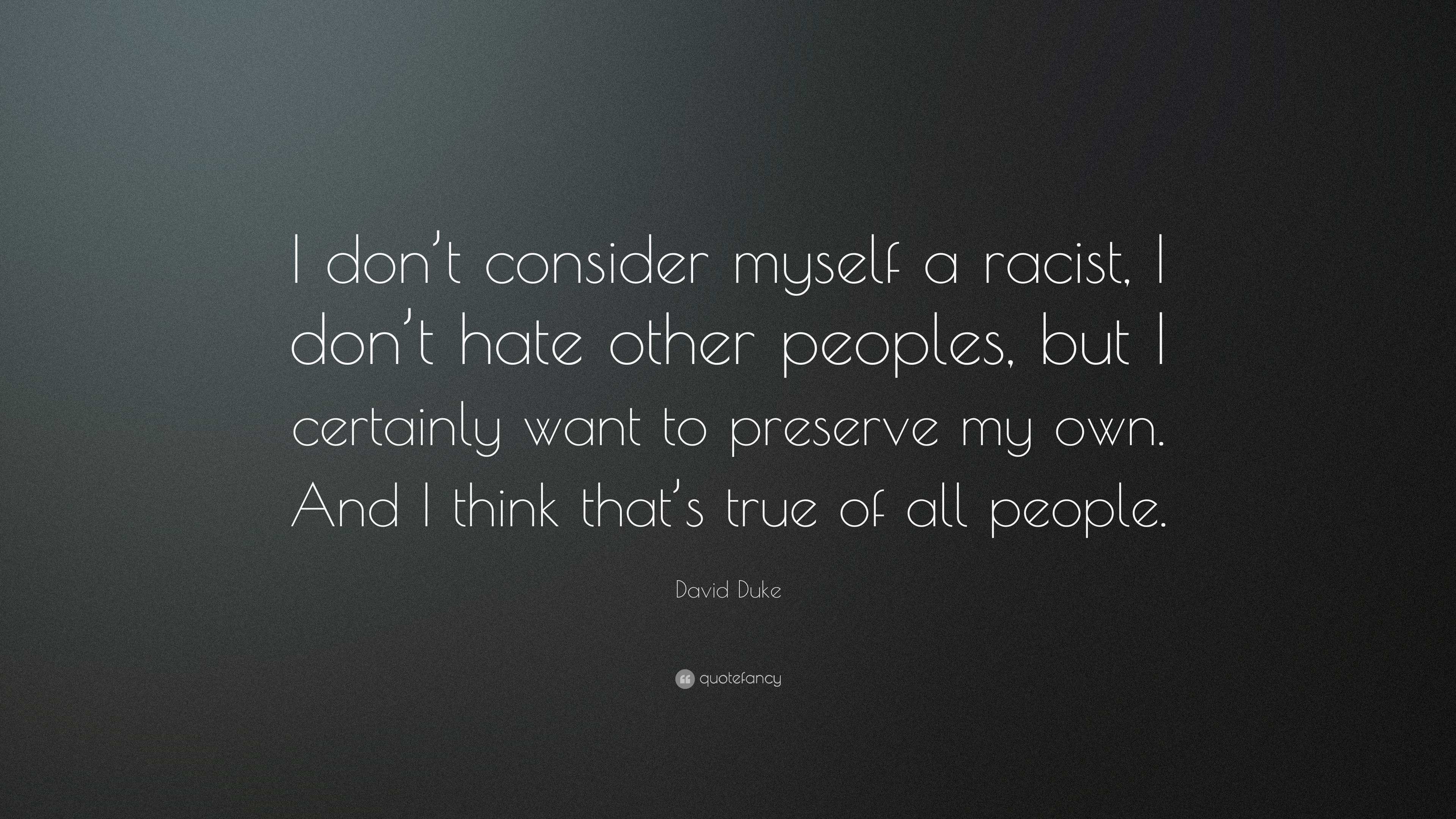 David Duke Quote: “I don’t consider myself a racist, I don’t hate other ...