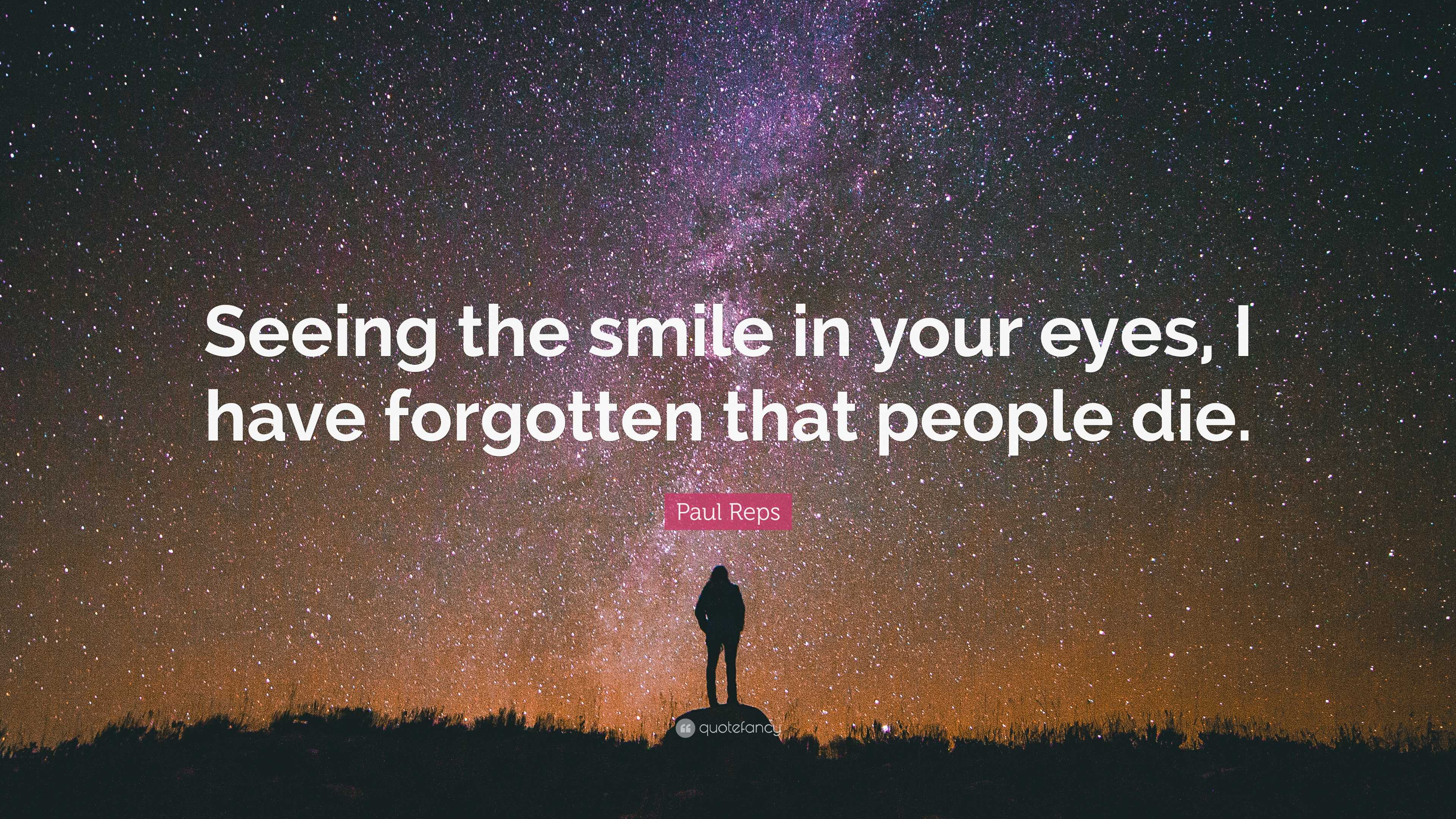 Paul Reps Quote: “Seeing the smile in your eyes, I have forgotten that ...