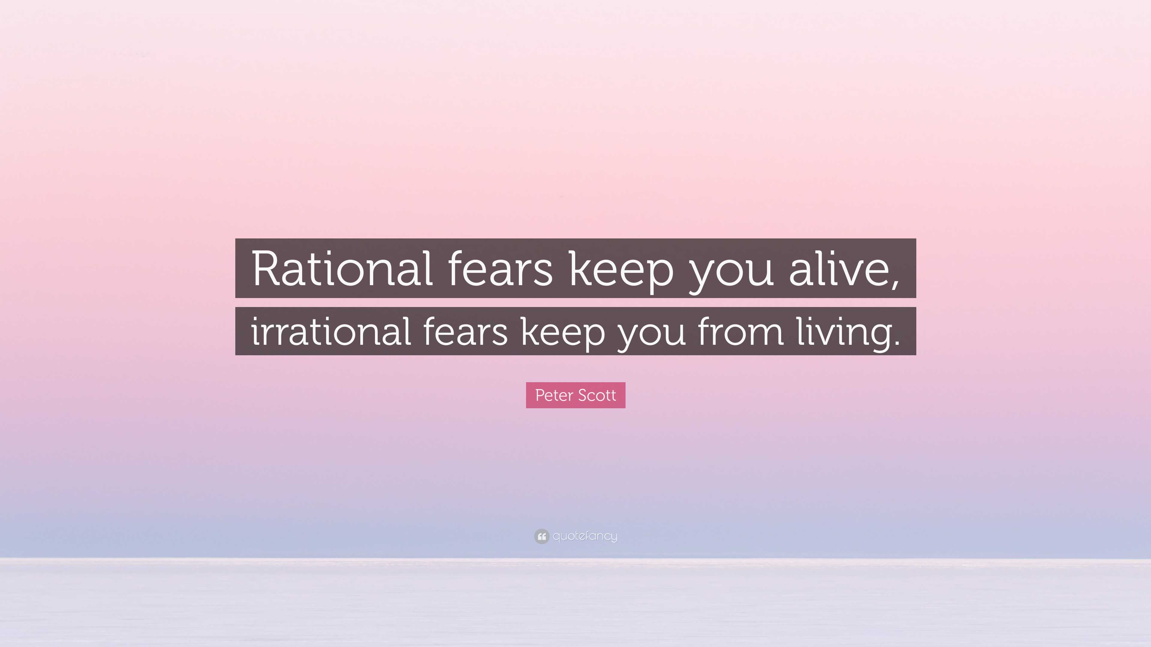 Peter Scott Quote: “Rational fears keep you alive, irrational fears ...