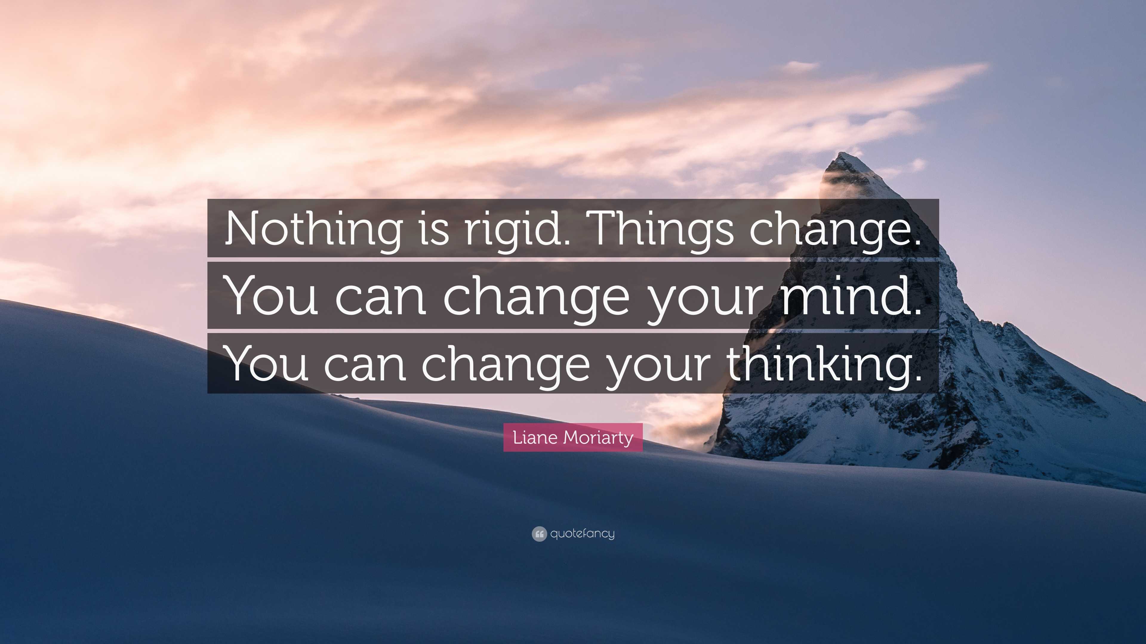 Liane Moriarty Quote: “Nothing is rigid. Things change. You can change ...