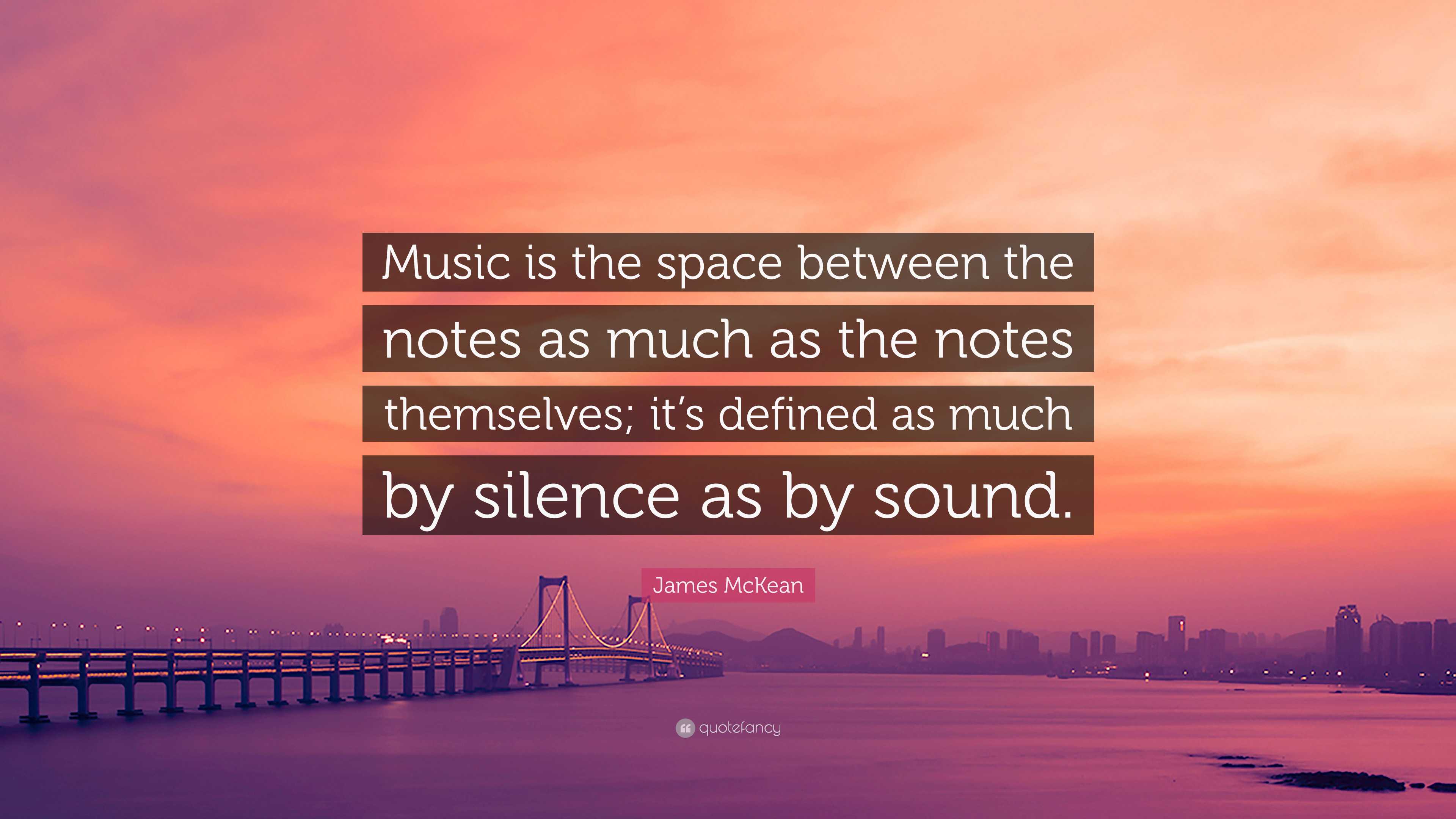James McKean Quote: “Music is the space between the notes as much as ...