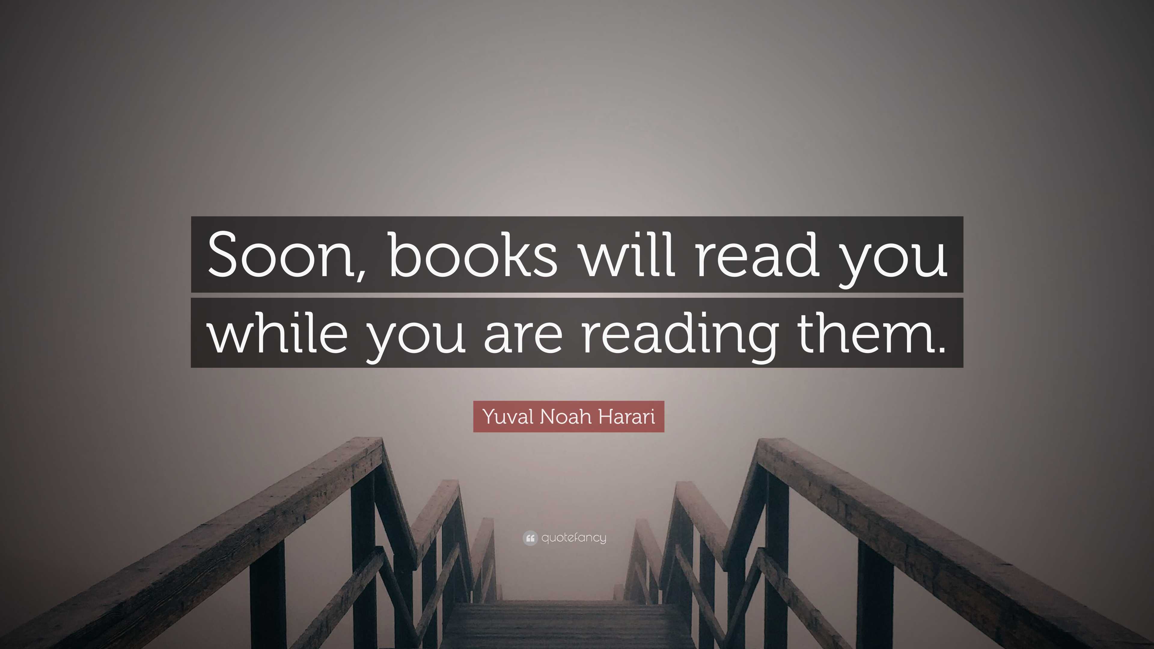 Yuval Noah Harari Quote: “Soon, books will read you while you are ...