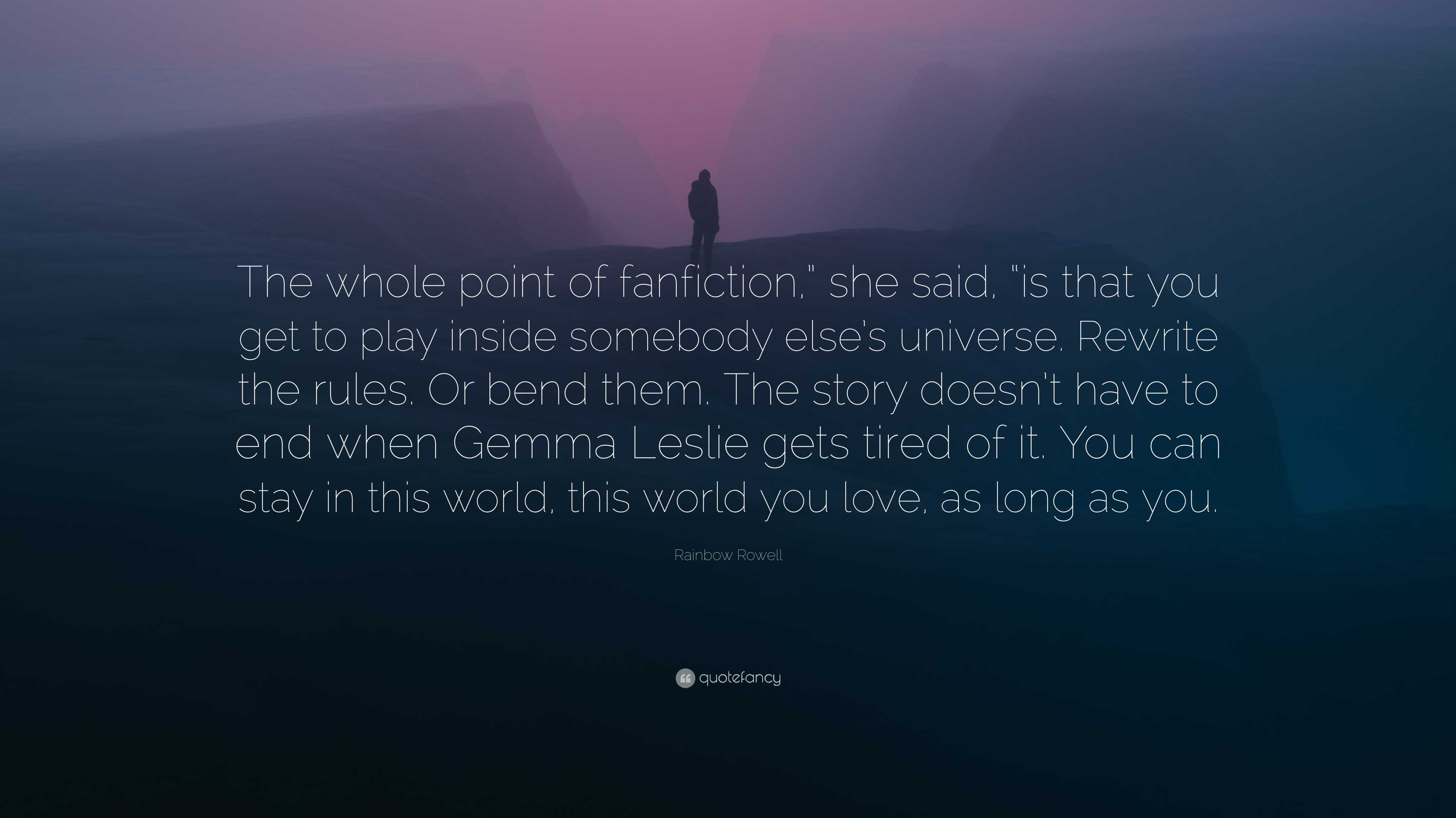 Rainbow Rowell Quote: “The whole point of fanfiction,” she said, “is ...