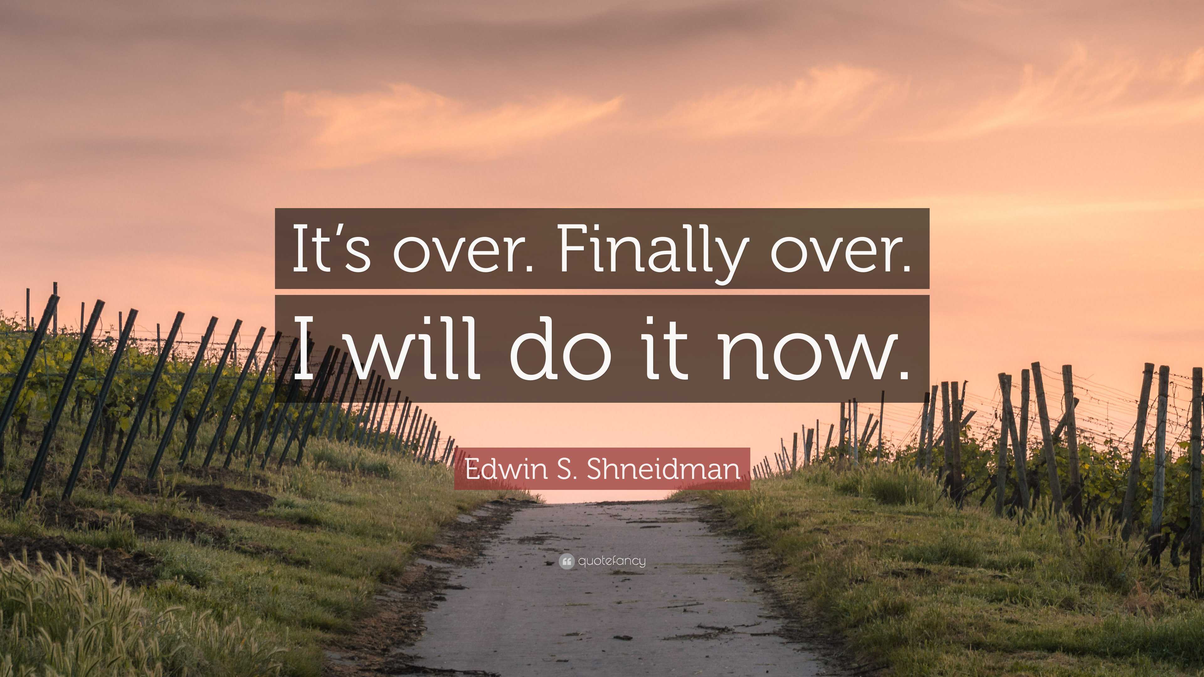 Edwin S. Shneidman Quote: “It’s over. Finally over. I will do it now.”