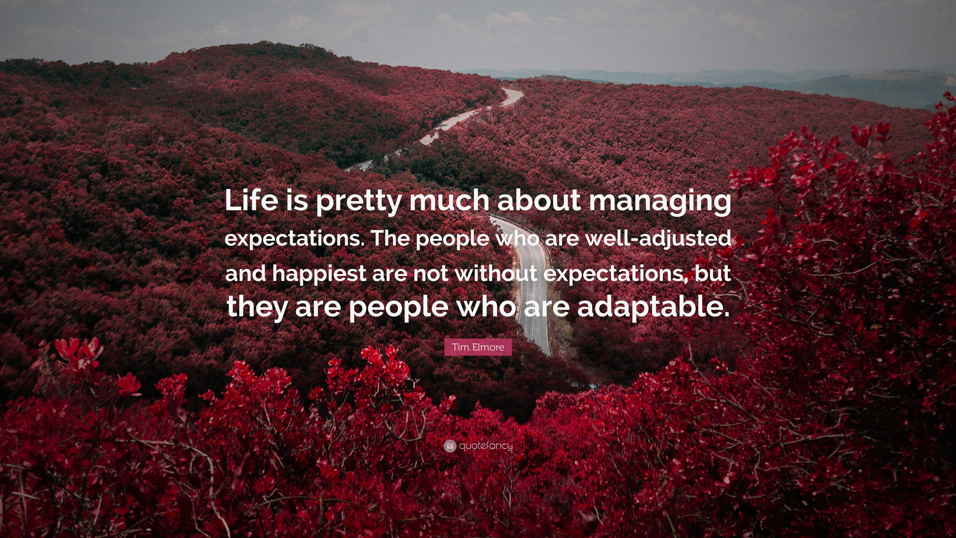 Tim Elmore Quote: “Life is pretty much about managing expectations. The ...