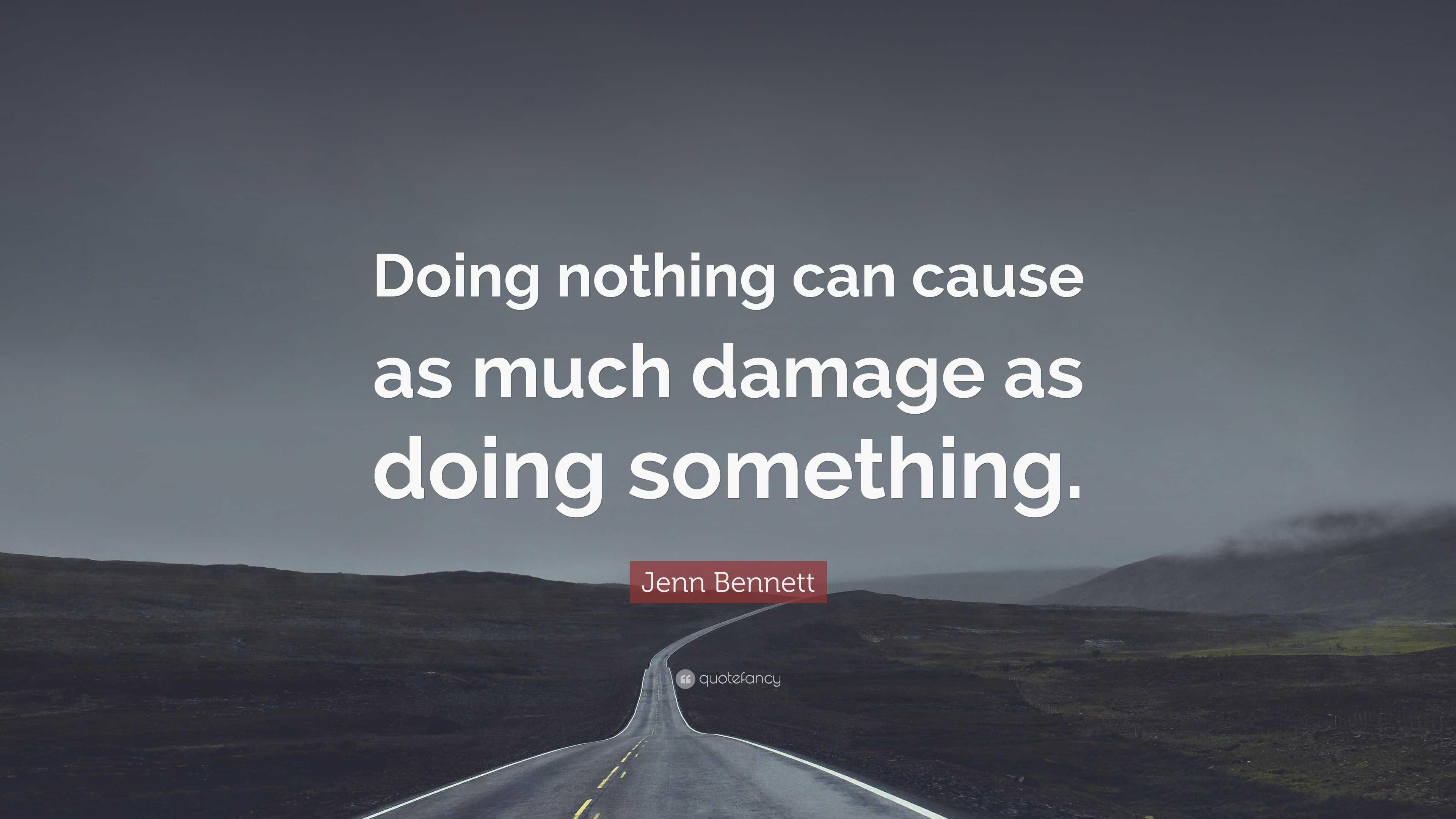 Jenn Bennett Quote: “Doing nothing can cause as much damage as doing ...