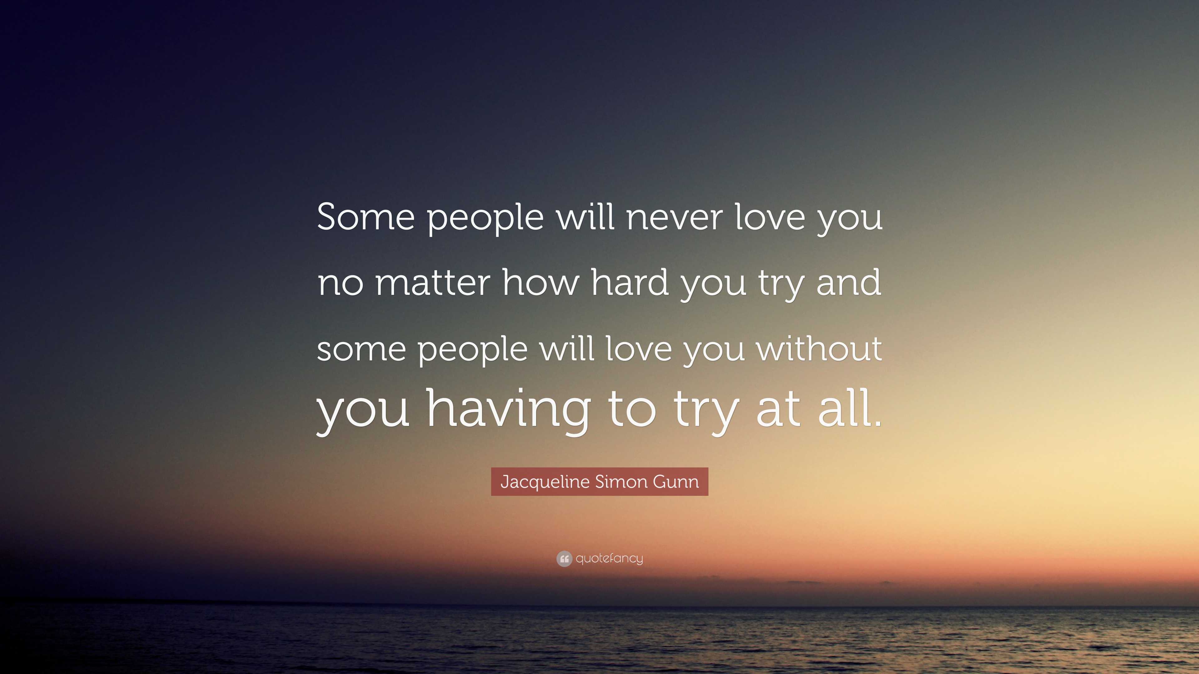 Jacqueline Simon Gunn Quote: “Some people will never love you no matter ...