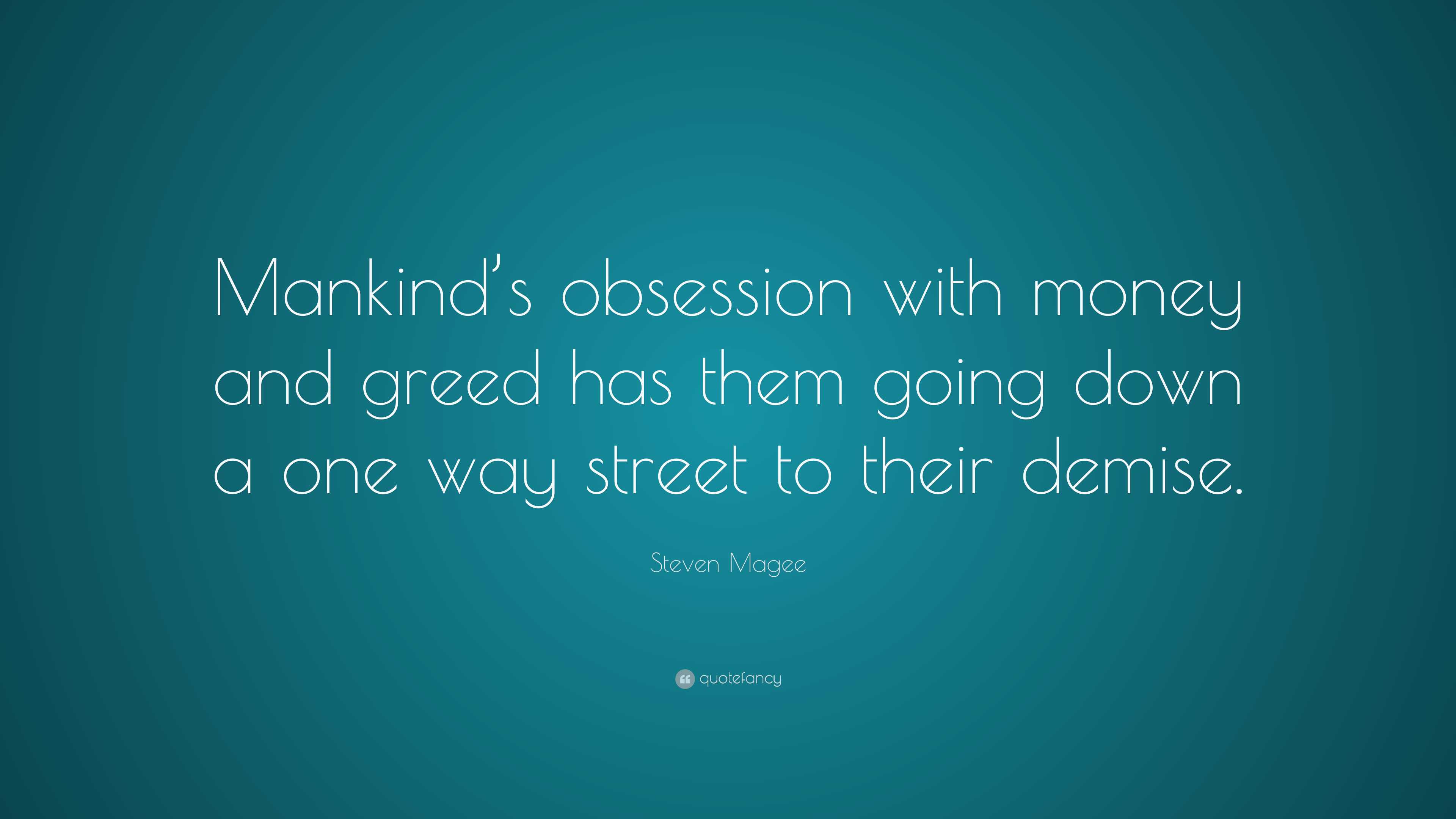 Steven Magee Quote: “Mankind’s obsession with money and greed has them ...