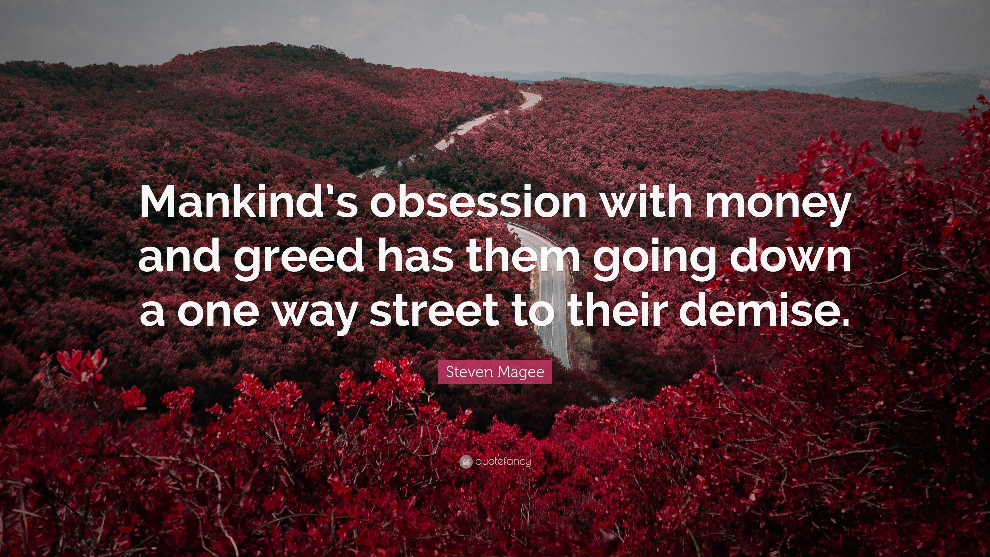 Steven Magee Quote: “Mankind’s obsession with money and greed has them ...