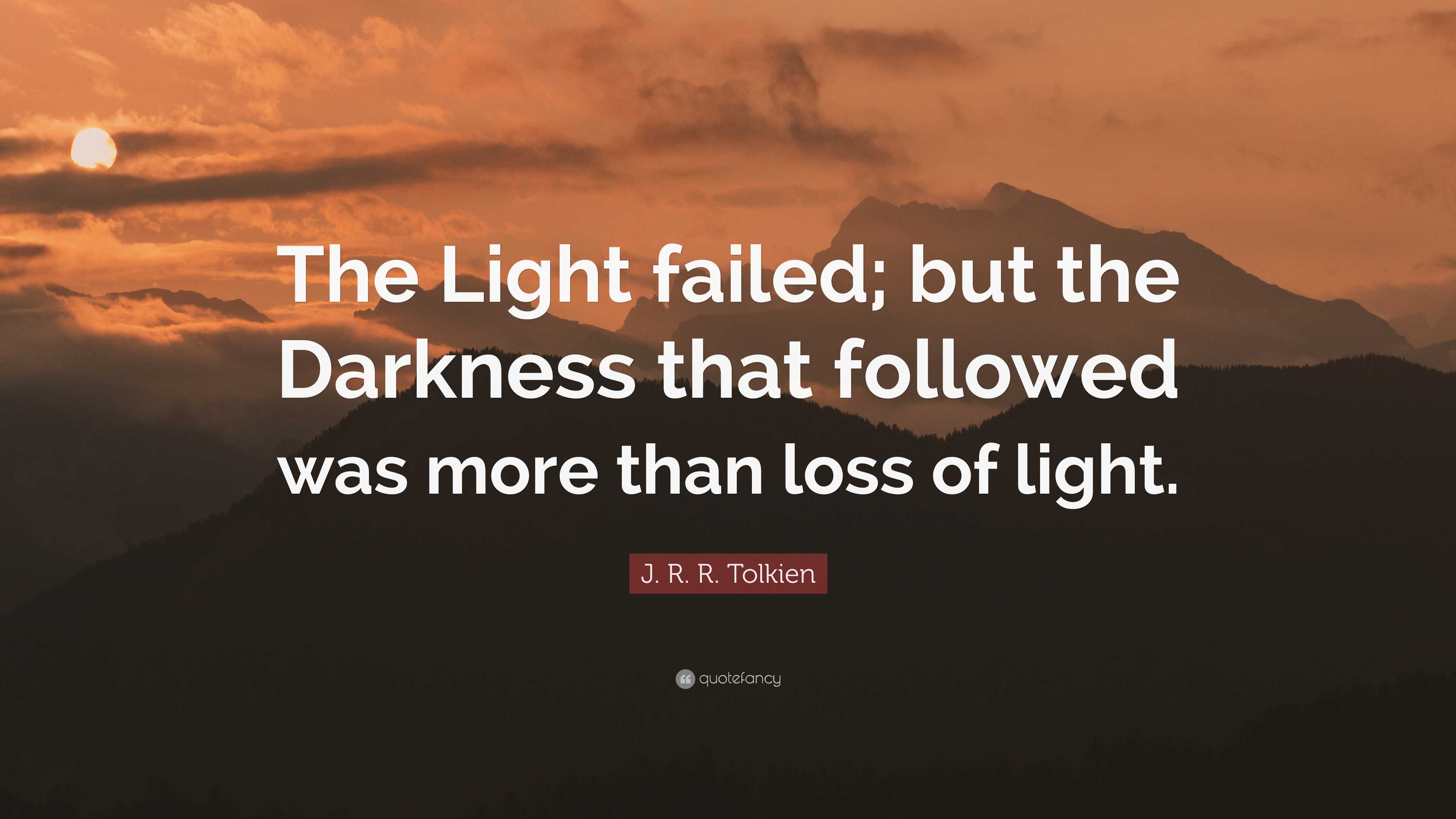J. R. R. Tolkien Quote: “The Light failed; but the Darkness that ...