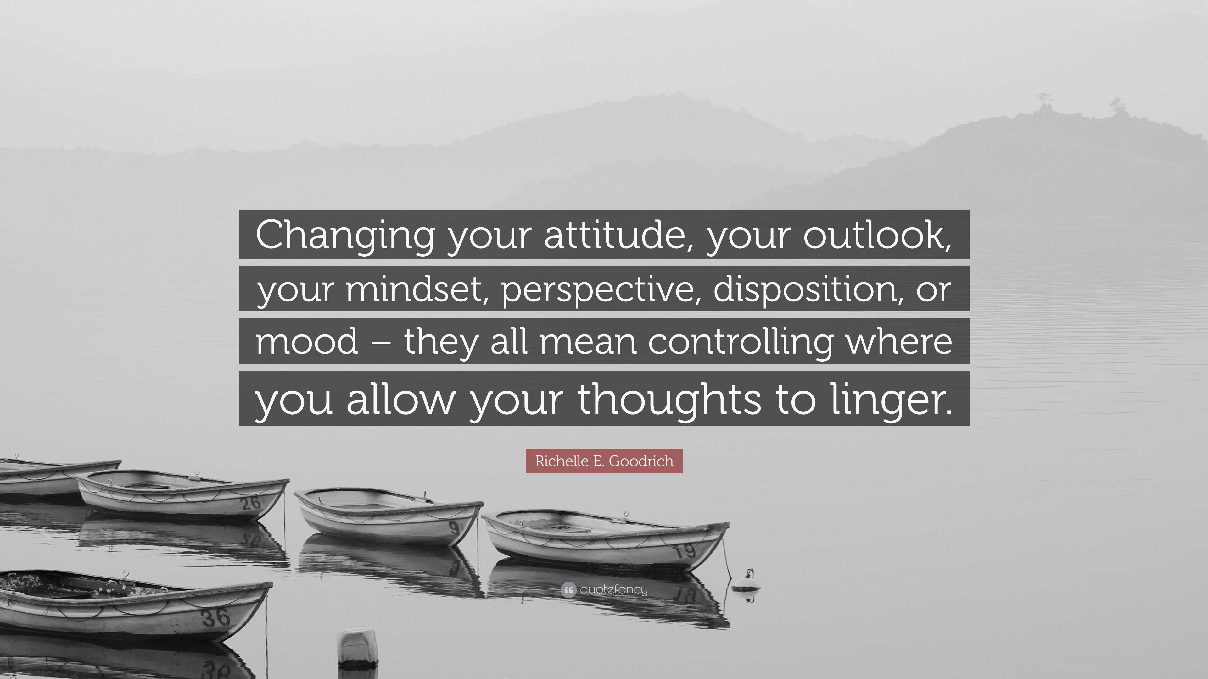 Richelle E. Goodrich Quote: “Changing your attitude, your outlook, your ...