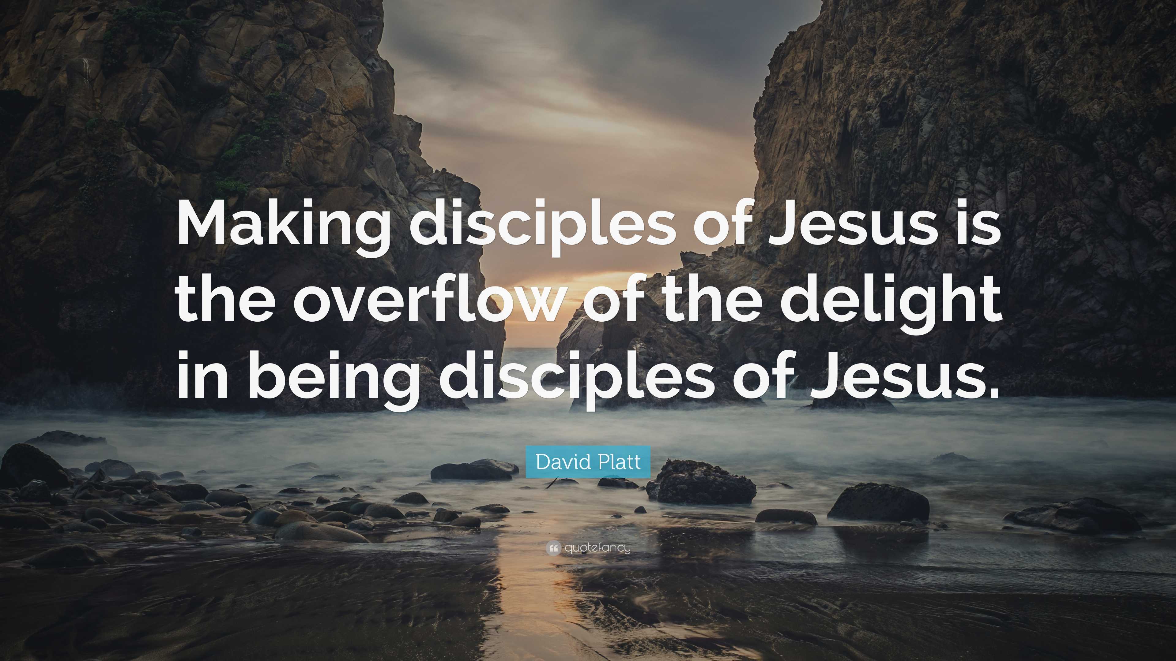 David Platt Quote: “Making disciples of Jesus is the overflow of the ...
